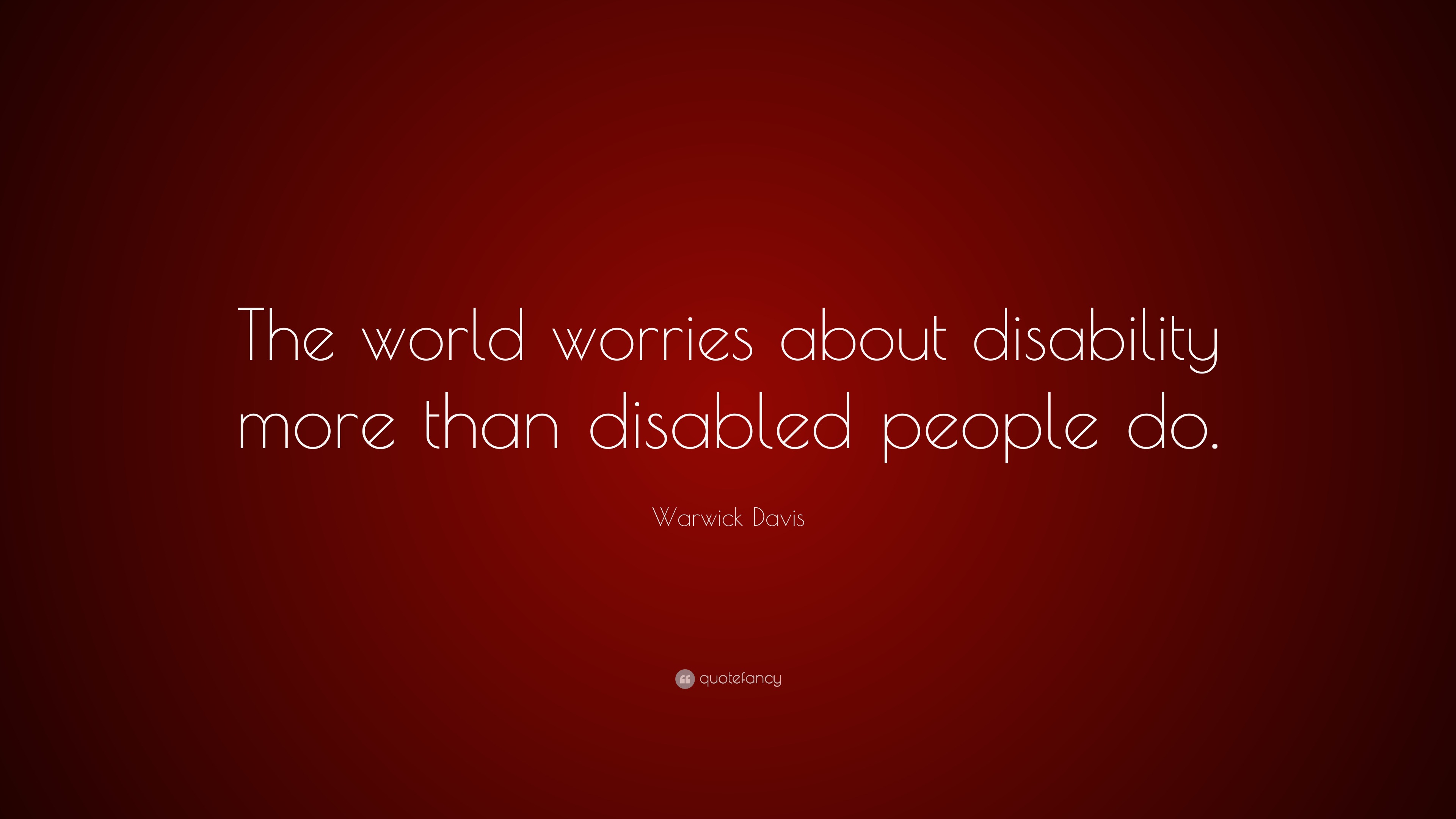 Warwick Davis Quote: “The world worries about disability more than ...