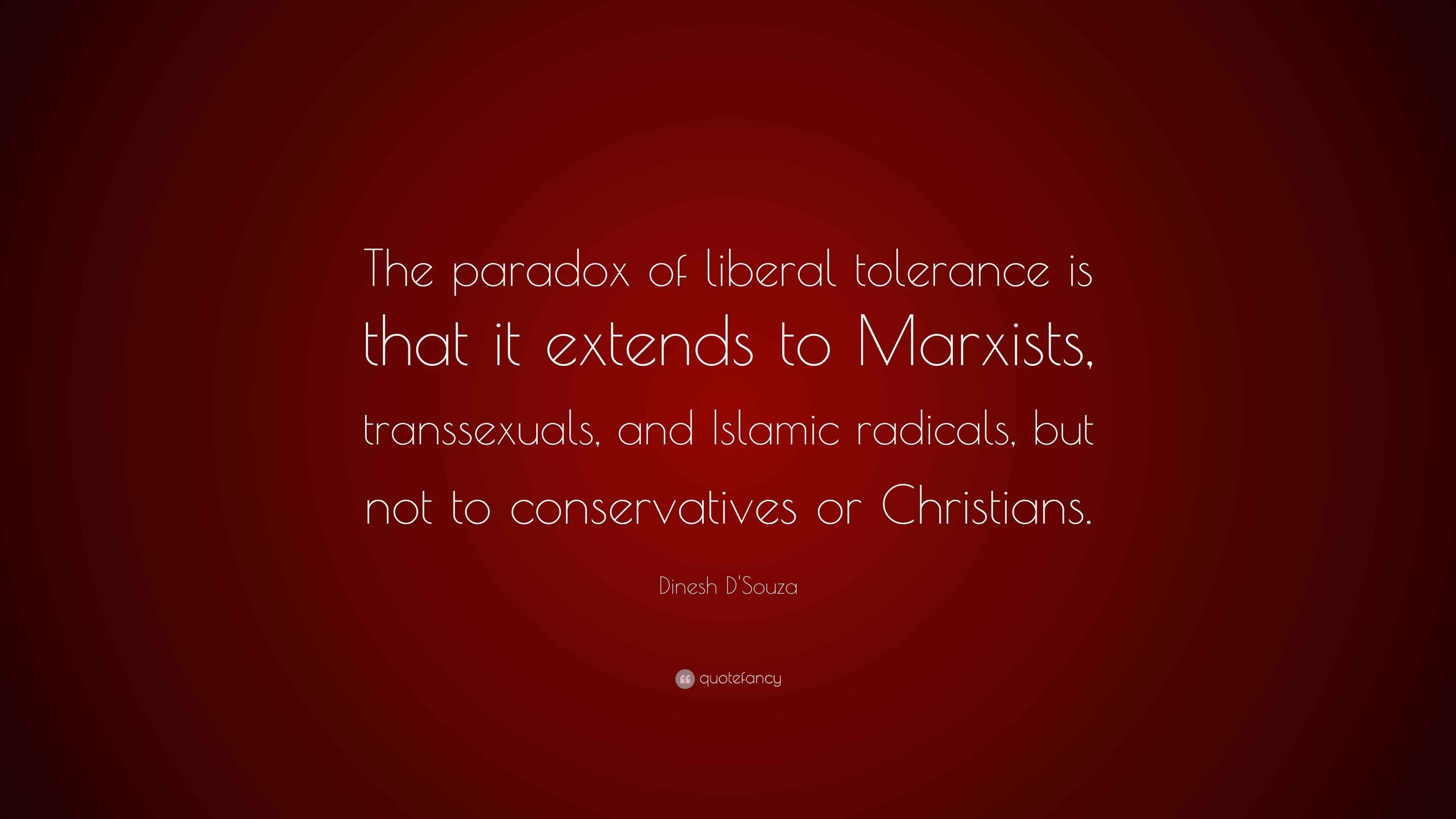 Dinesh D'Souza Quote: “The paradox of liberal tolerance is that it ...