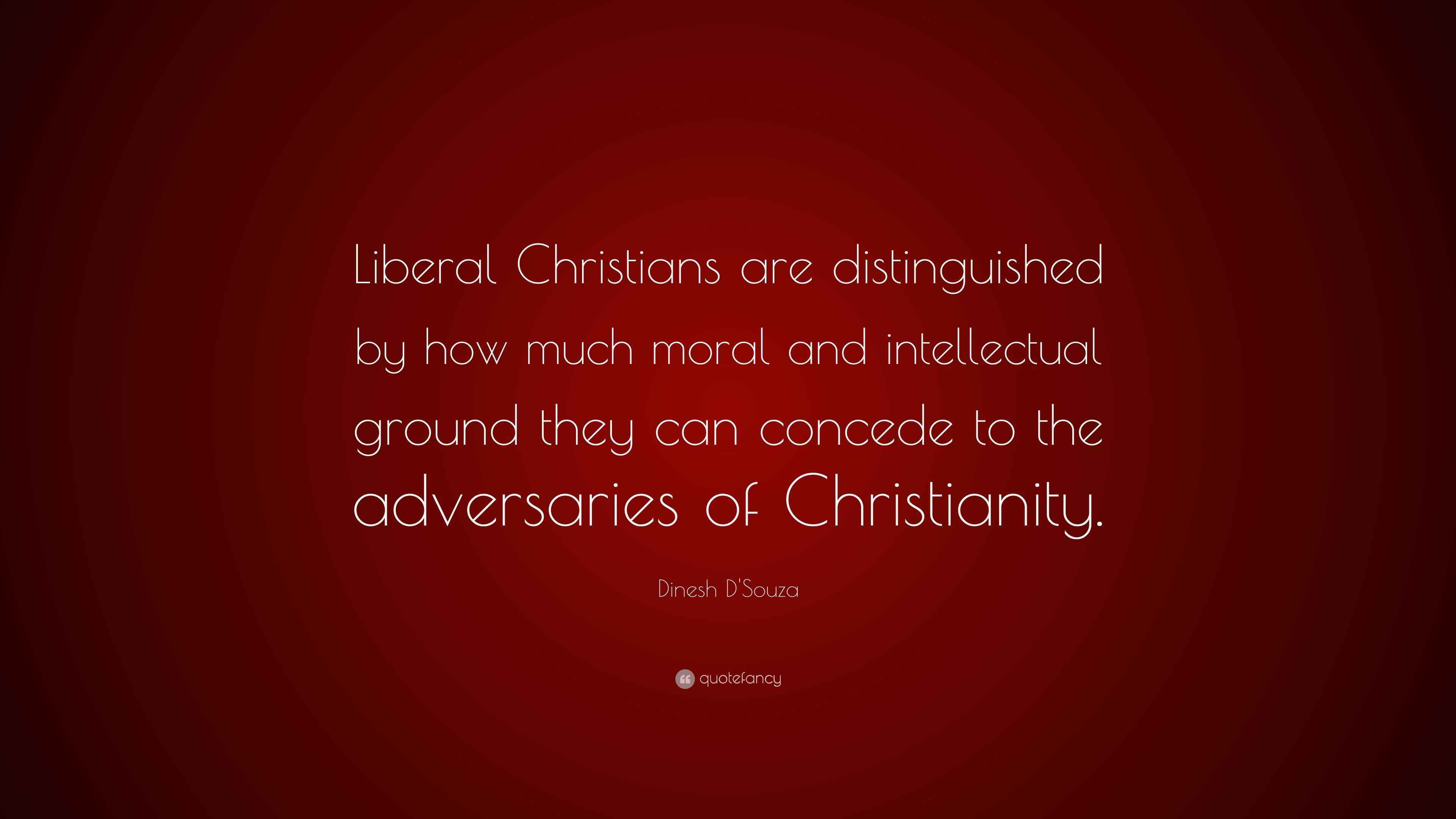 Dinesh D'Souza Quote: “Liberal Christians are distinguished by how much ...