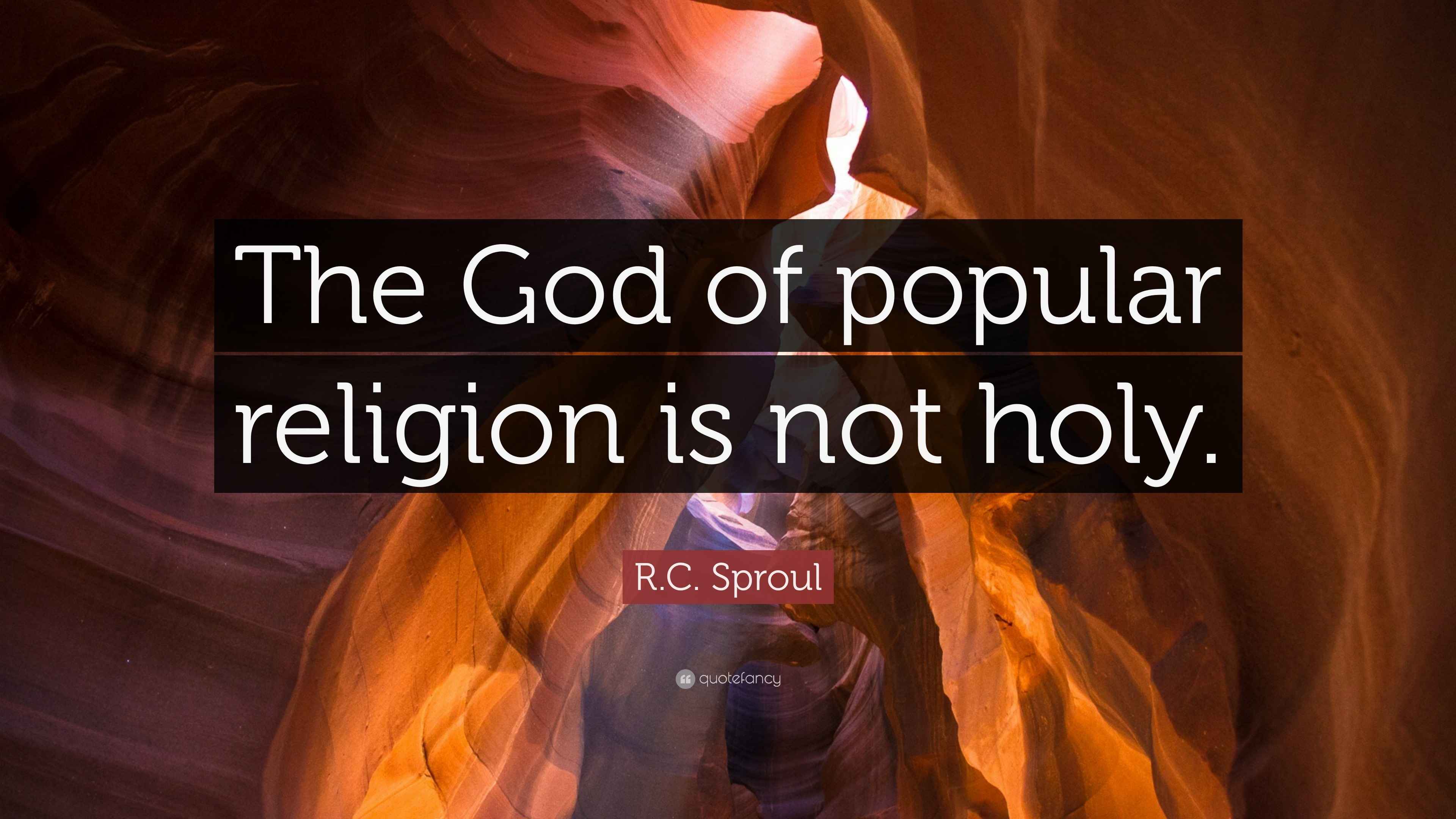 R.C. Sproul Quote: “The God of popular religion is not holy.”