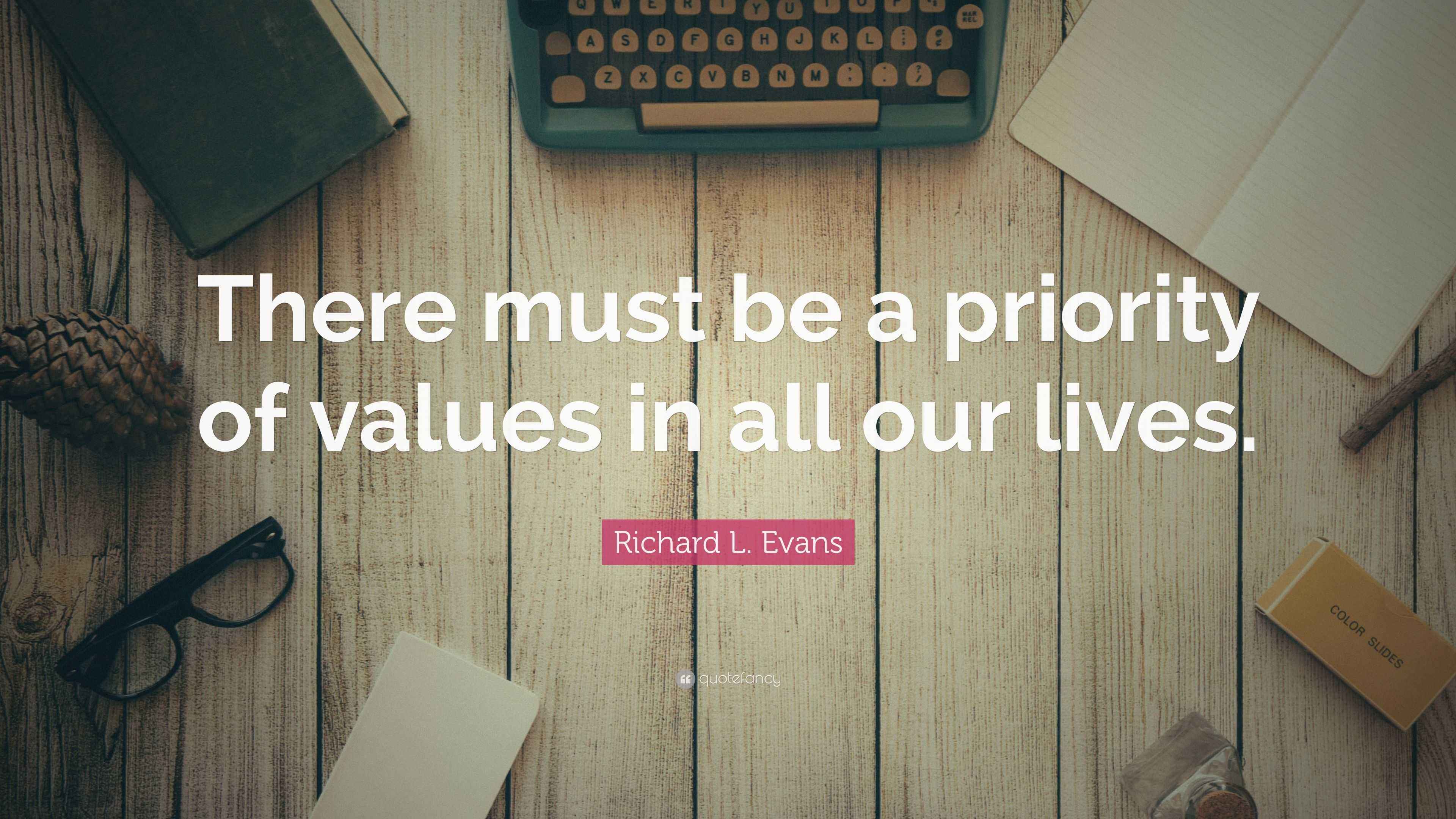 Richard L. Evans Quote: “There must be a priority of values in all our ...