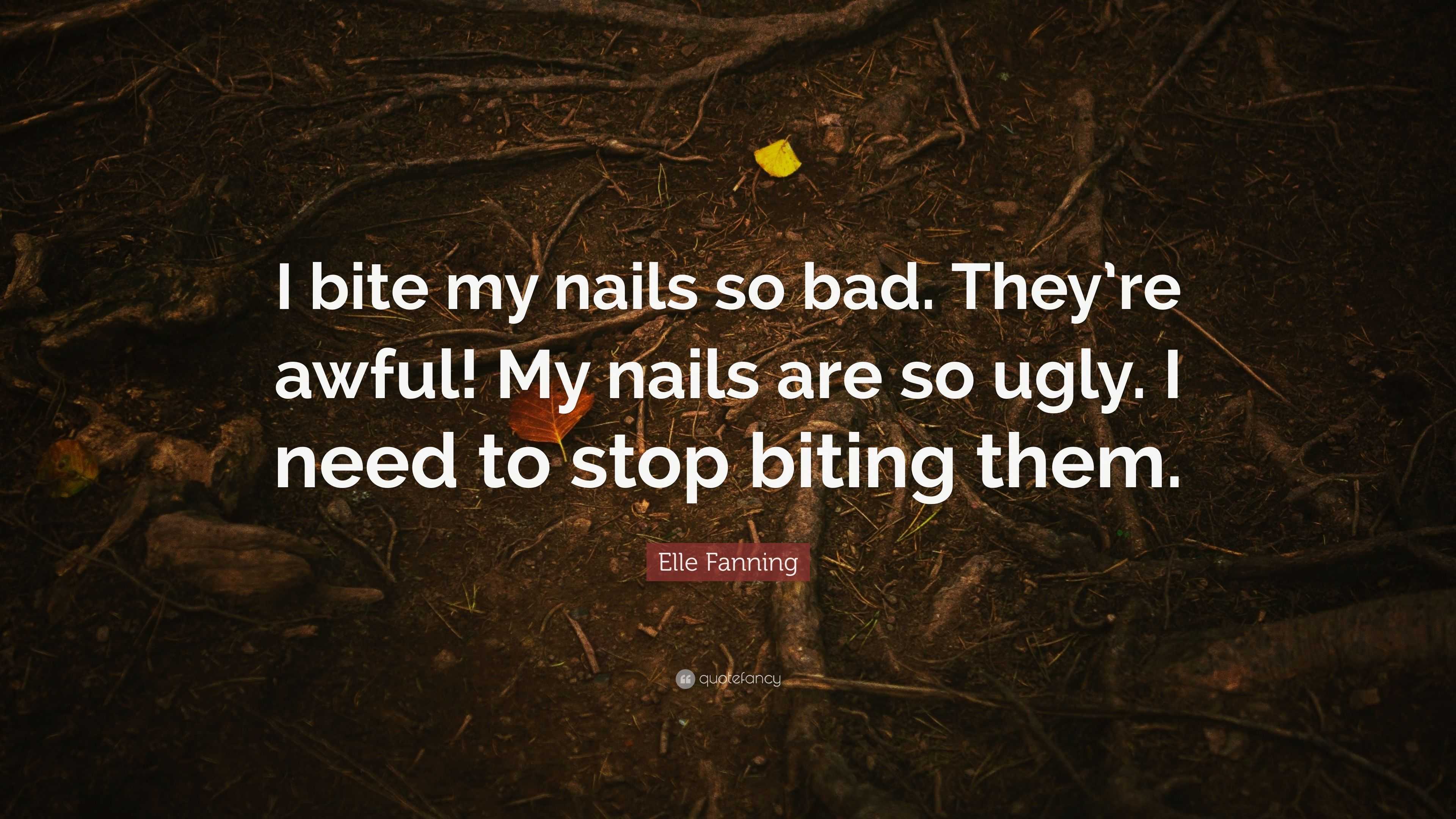 Elle Fanning Quote: “I bite my nails so bad. They’re awful! My nails ...