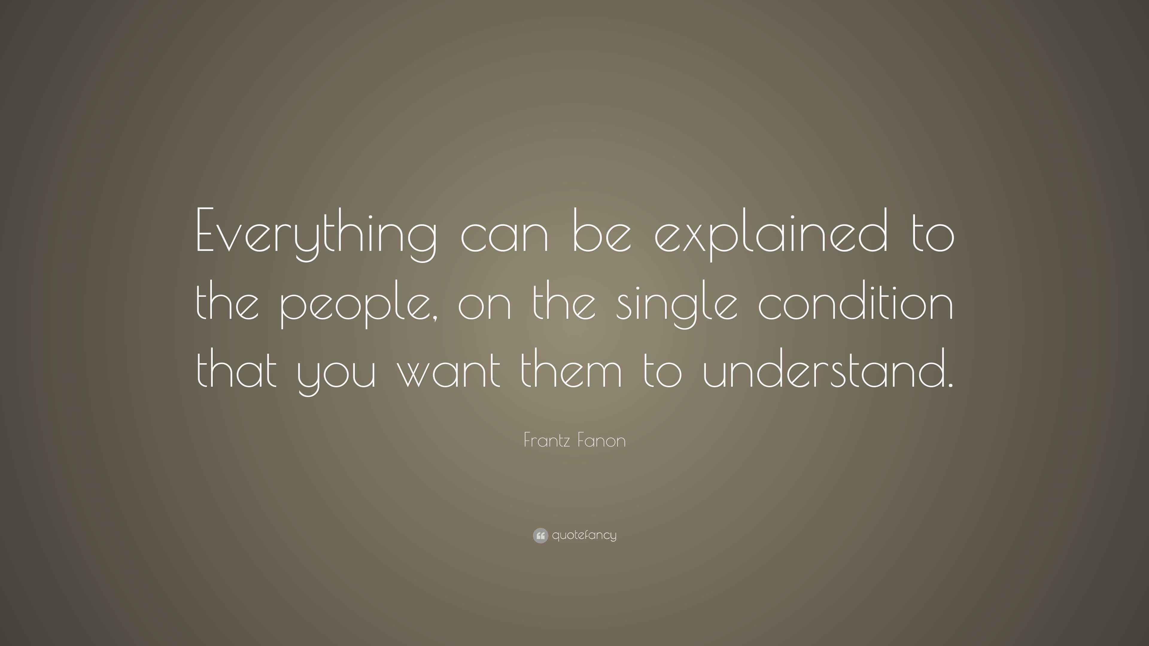 Frantz Fanon Quote: “Everything can be explained to the people, on the ...