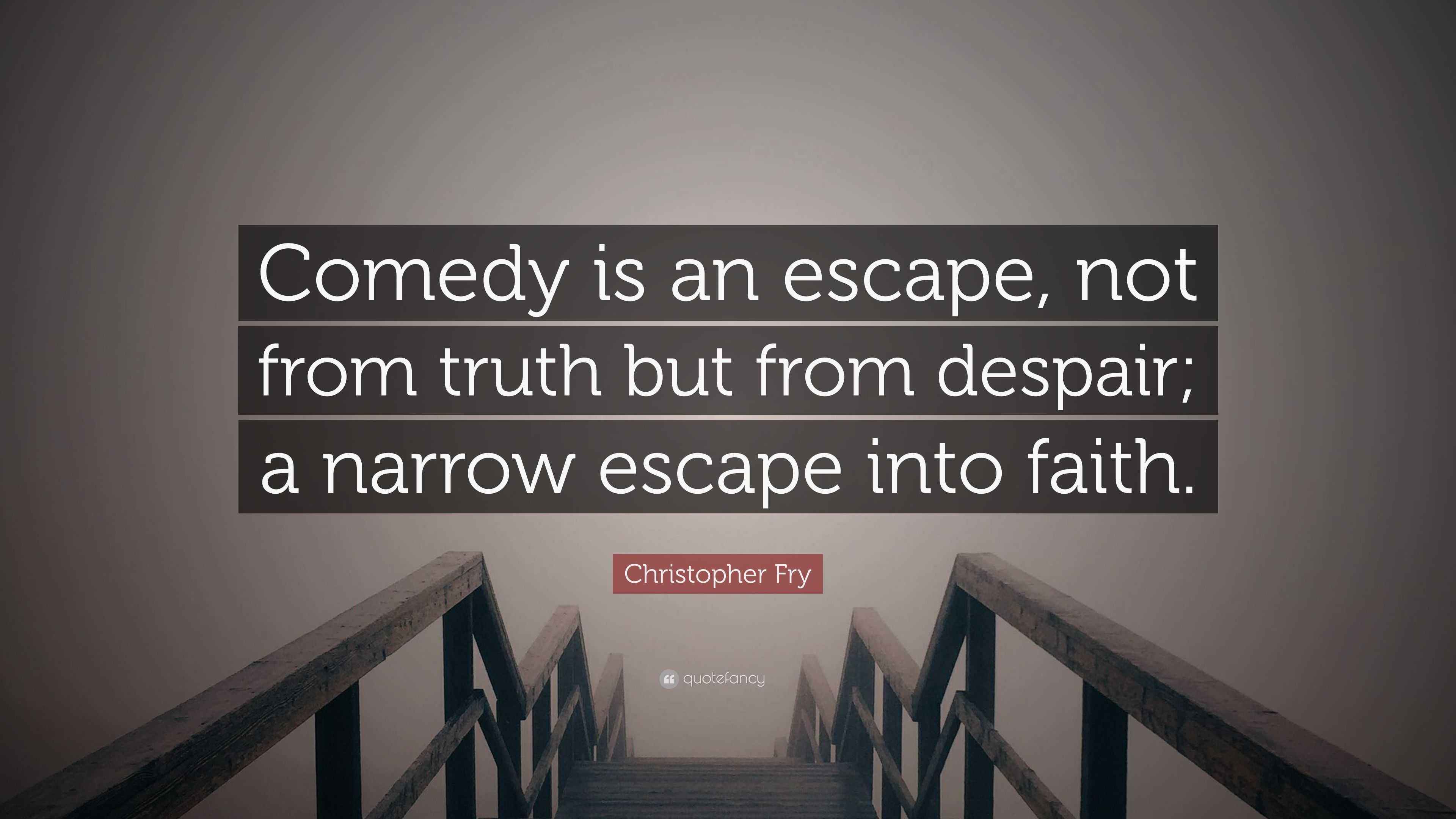 Christopher Fry Quote: “Comedy is an escape, not from truth but from ...