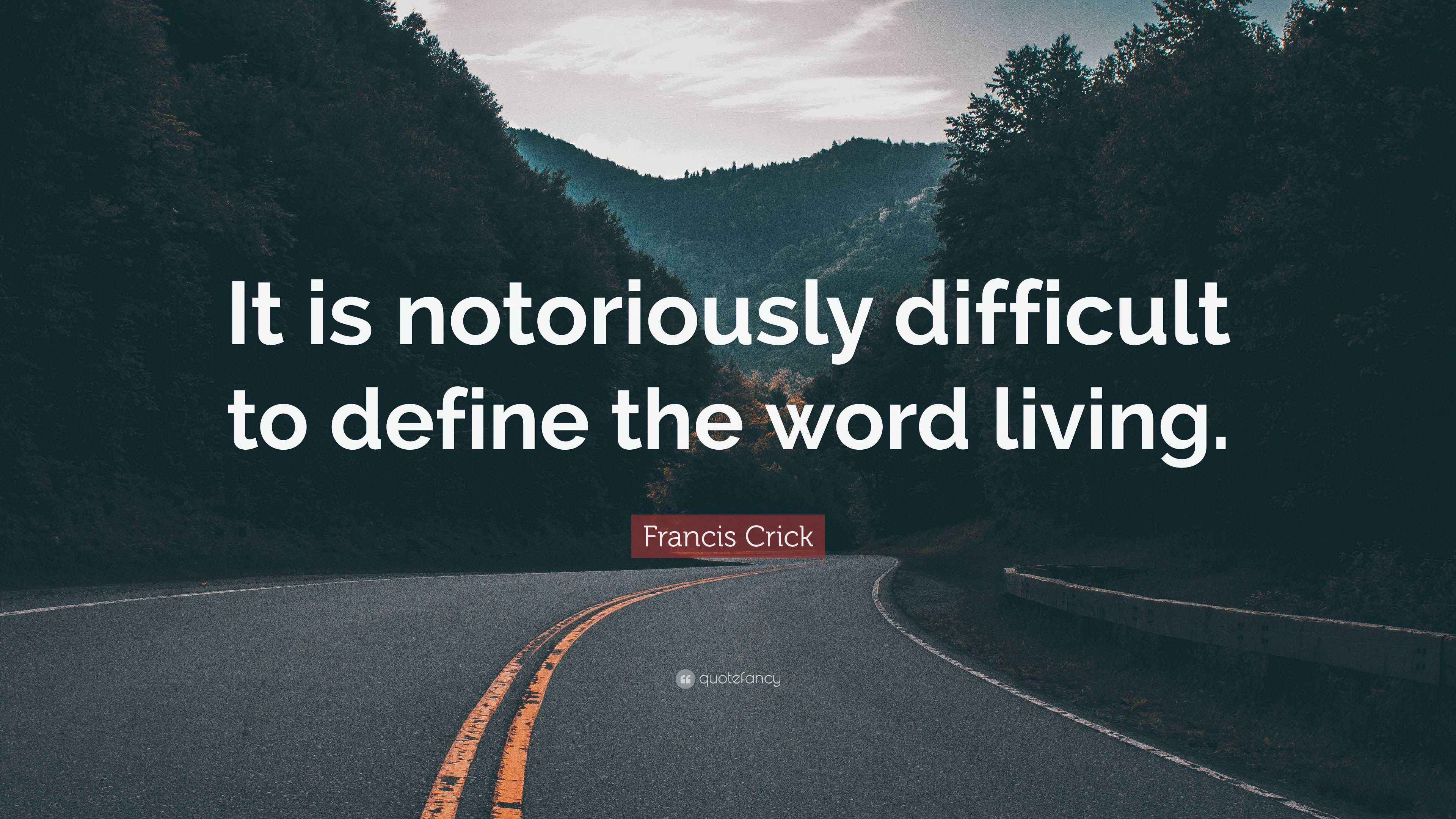Francis Crick Quote: “It is notoriously difficult to define the word ...