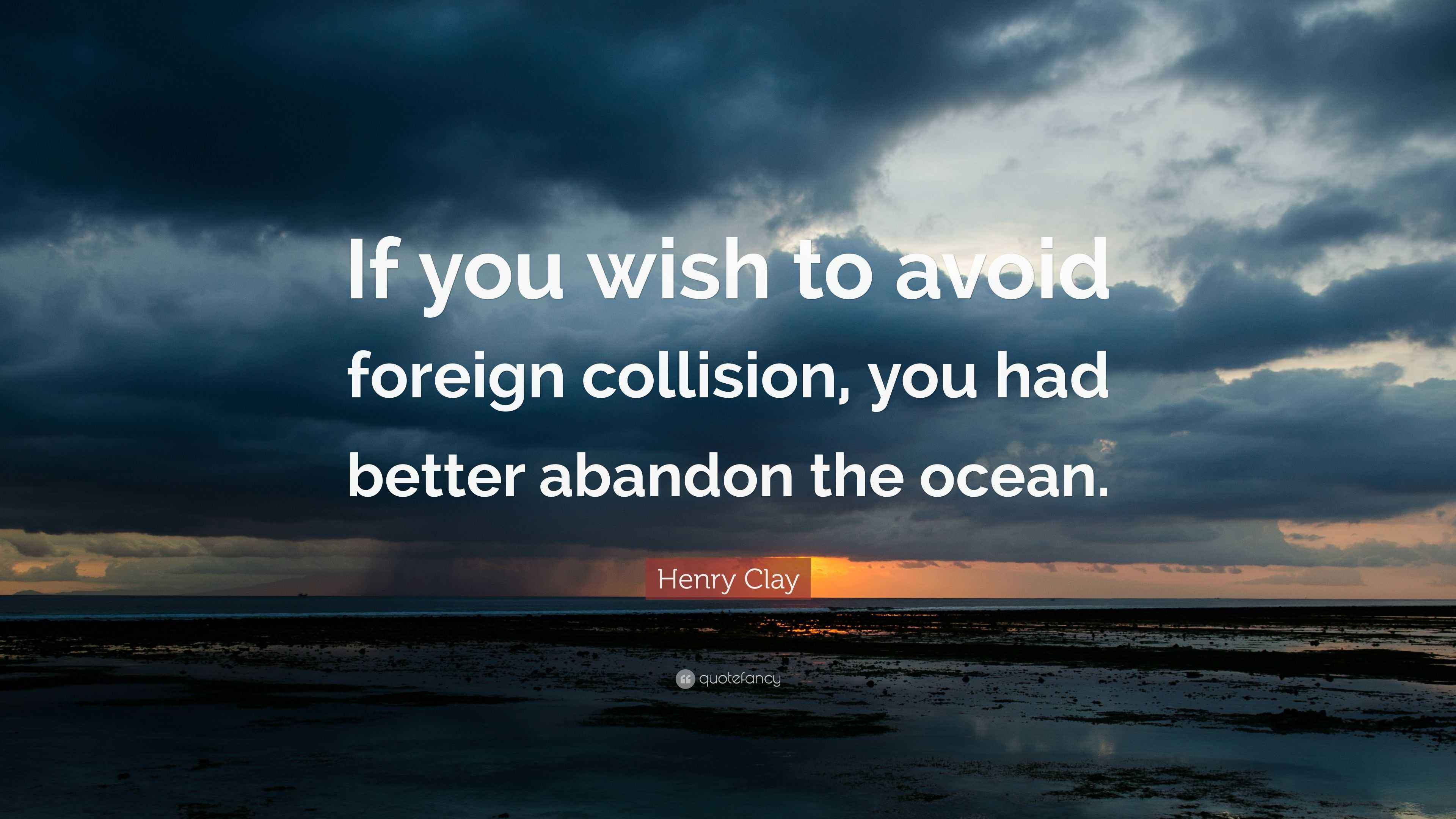 Henry Clay Quote: “If you wish to avoid foreign collision, you had ...