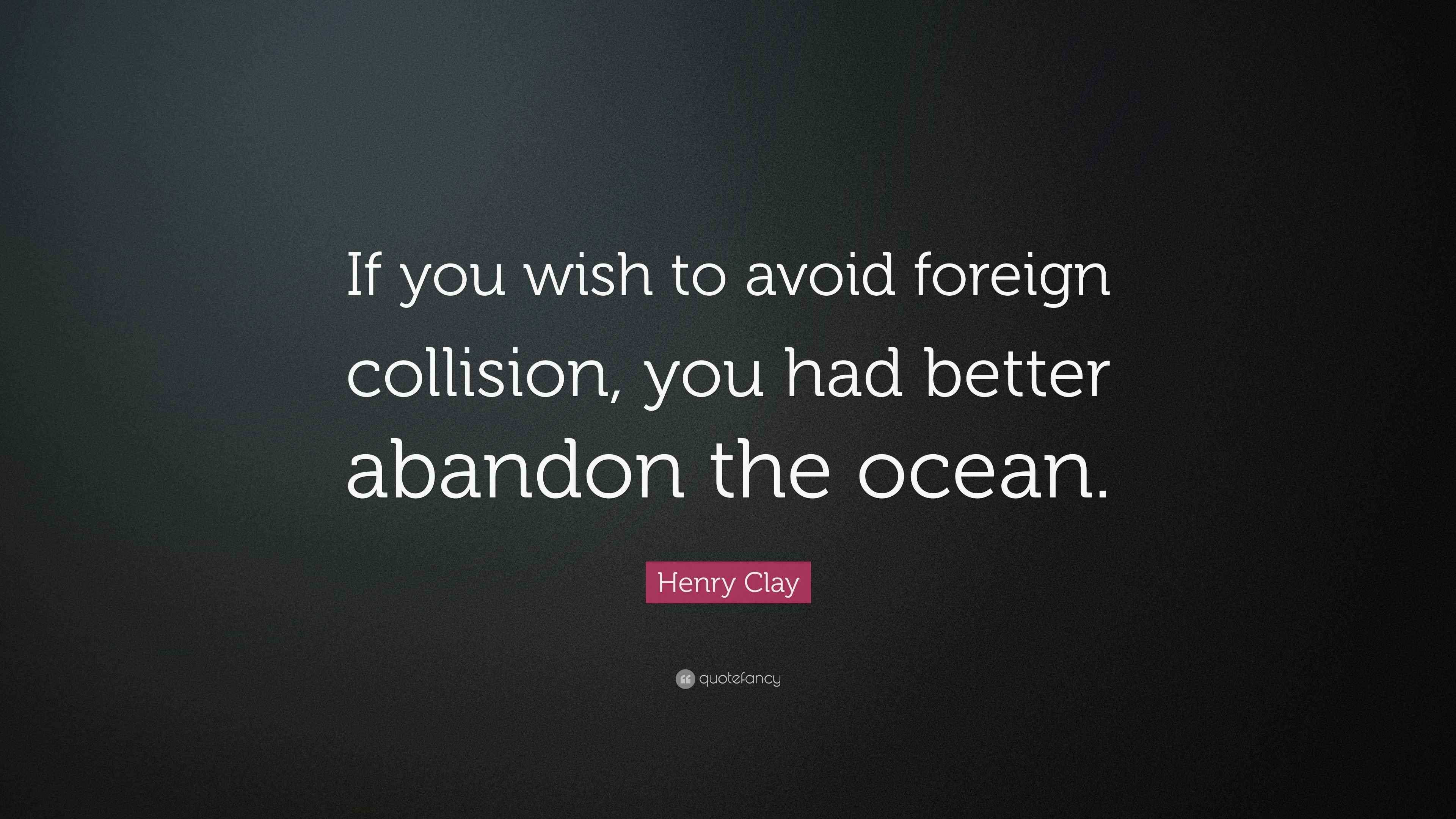 Henry Clay Quote: “If you wish to avoid foreign collision, you had ...