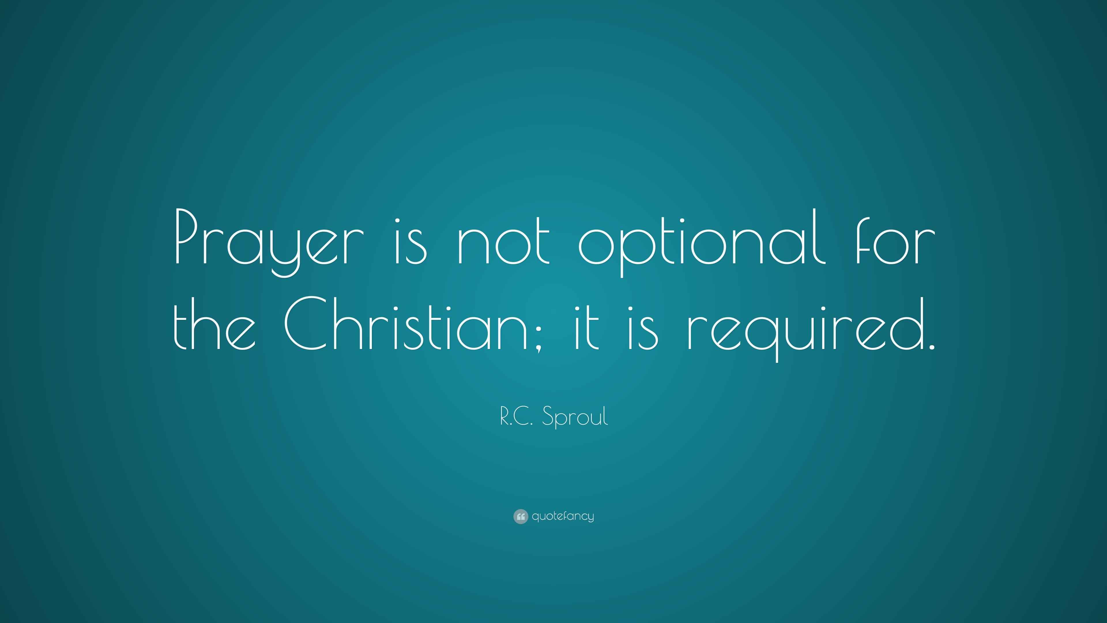 R.C. Sproul Quote: “Prayer is not optional for the Christian; it is ...