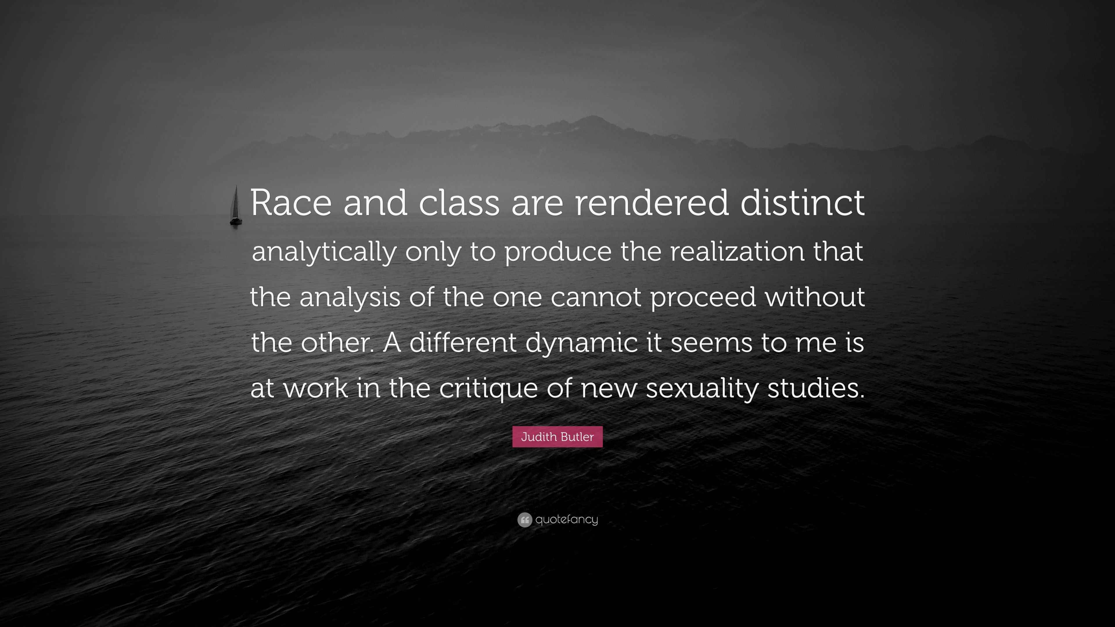 Judith Butler Quote: “Race and class are rendered distinct analytically ...