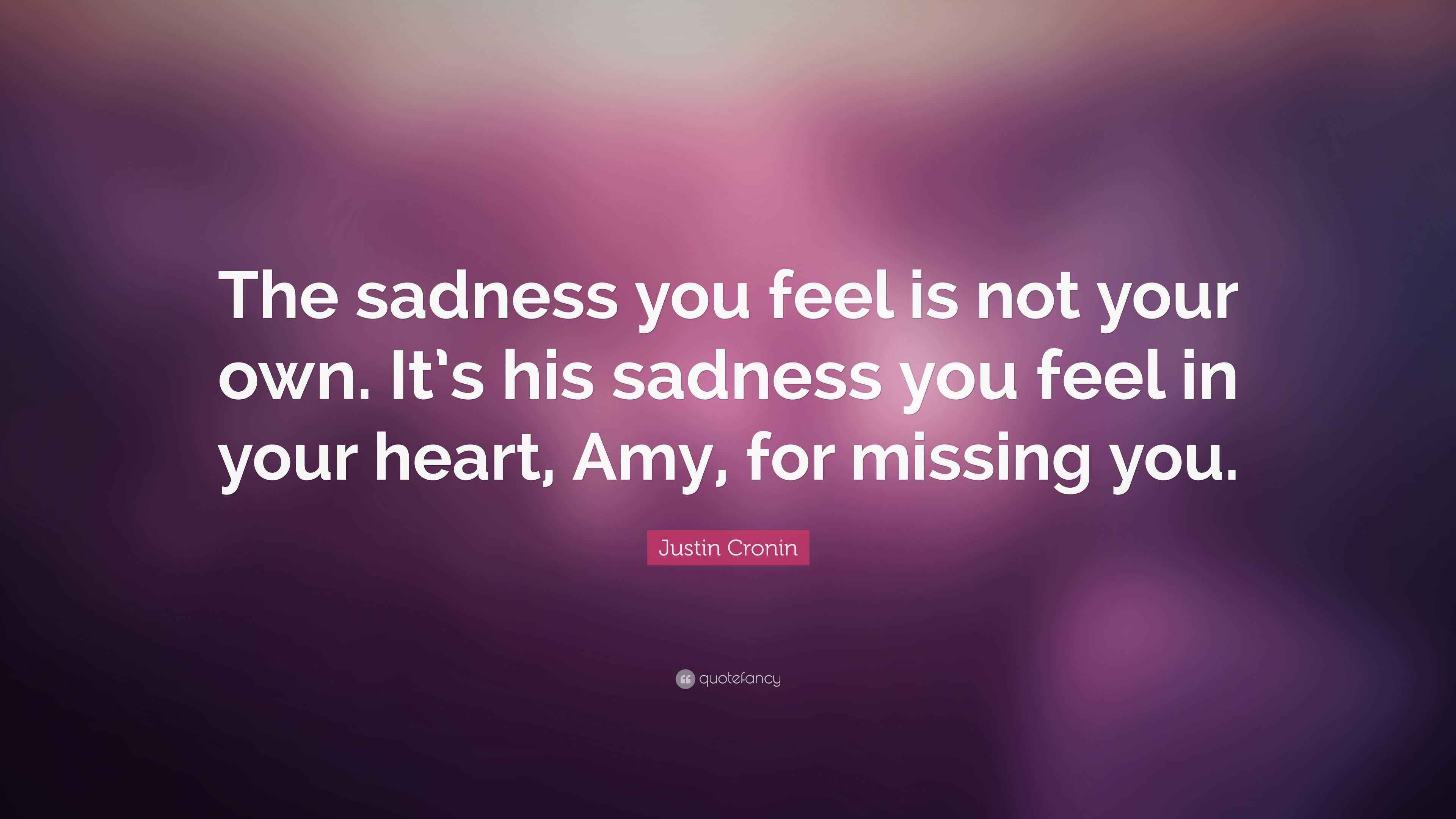 Justin Cronin Quote: “The sadness you feel is not your own. It’s his ...