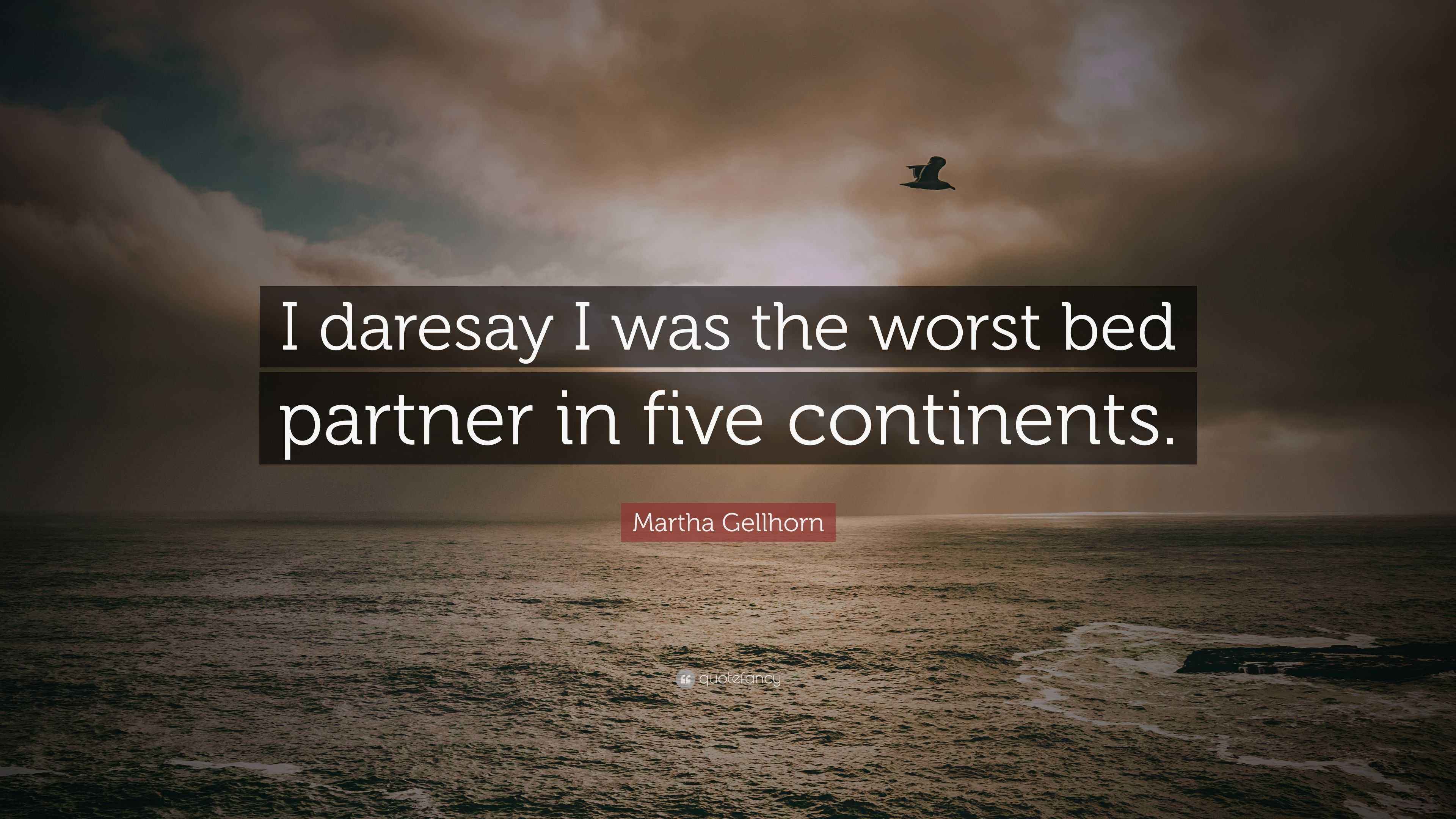 Martha Gellhorn Quote: “I daresay I was the worst bed partner in five ...
