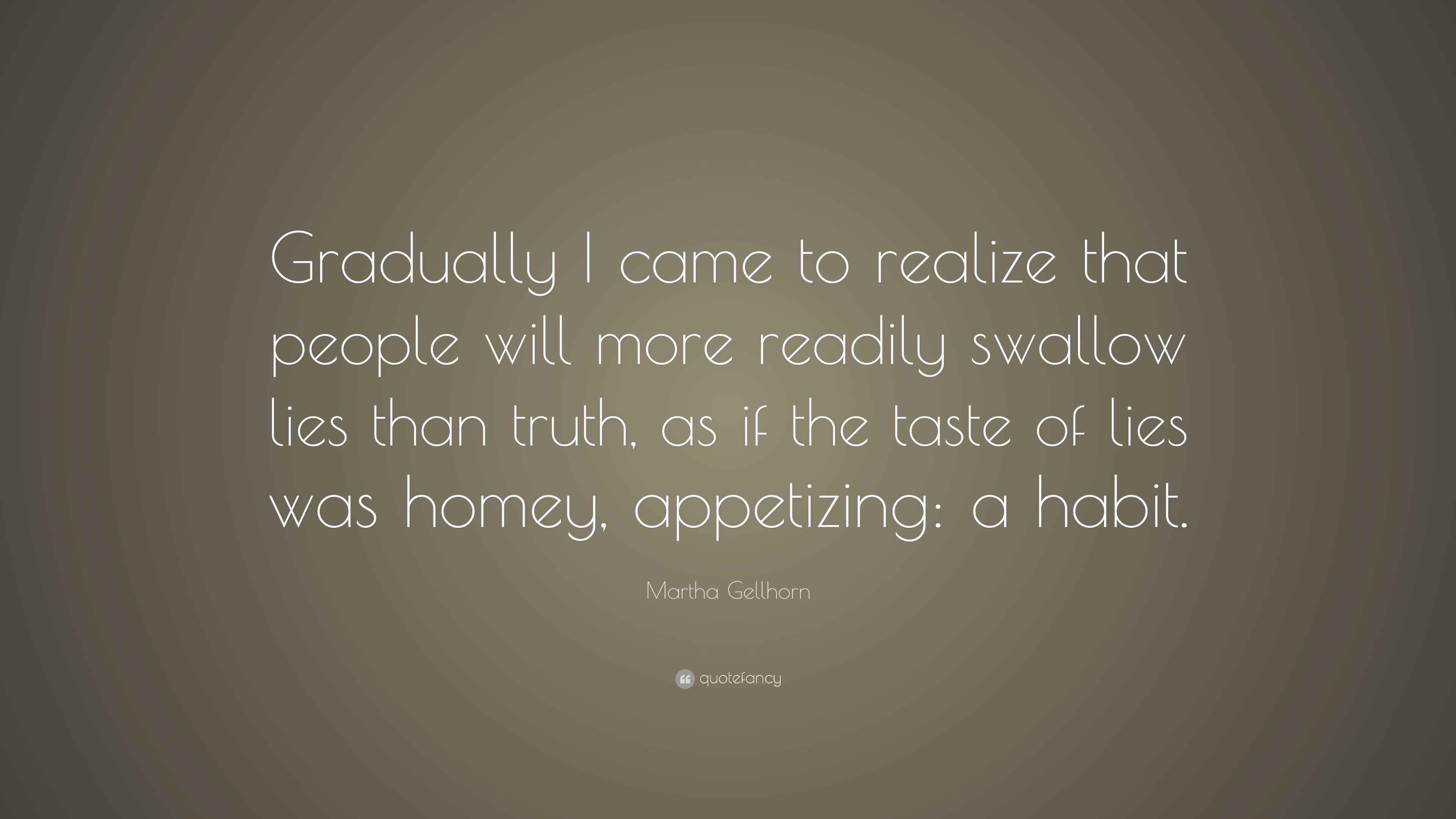 Martha Gellhorn Quote: “Gradually I came to realize that people will ...