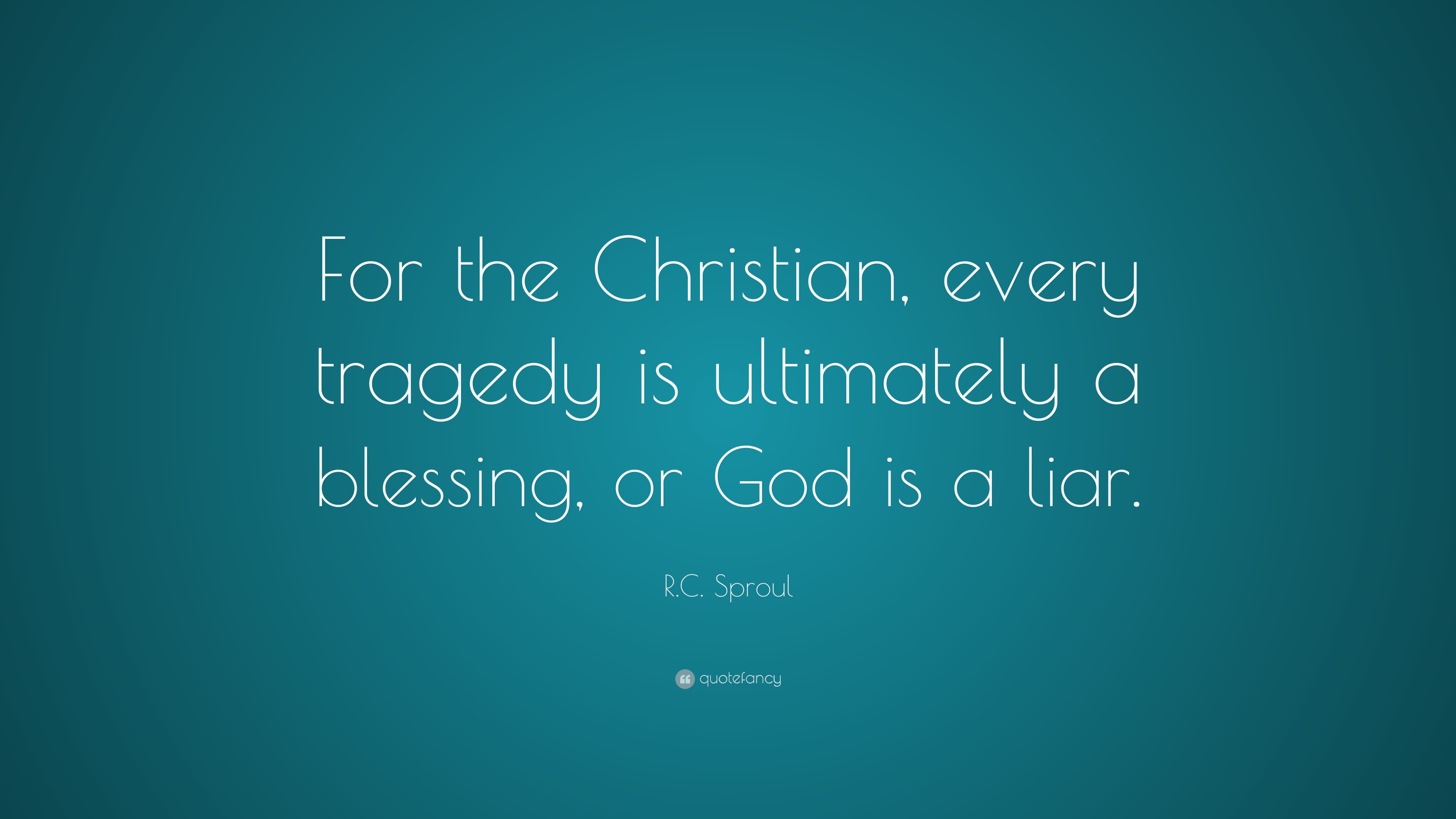 R.C. Sproul Quote: “For the Christian, every tragedy is ultimately a ...