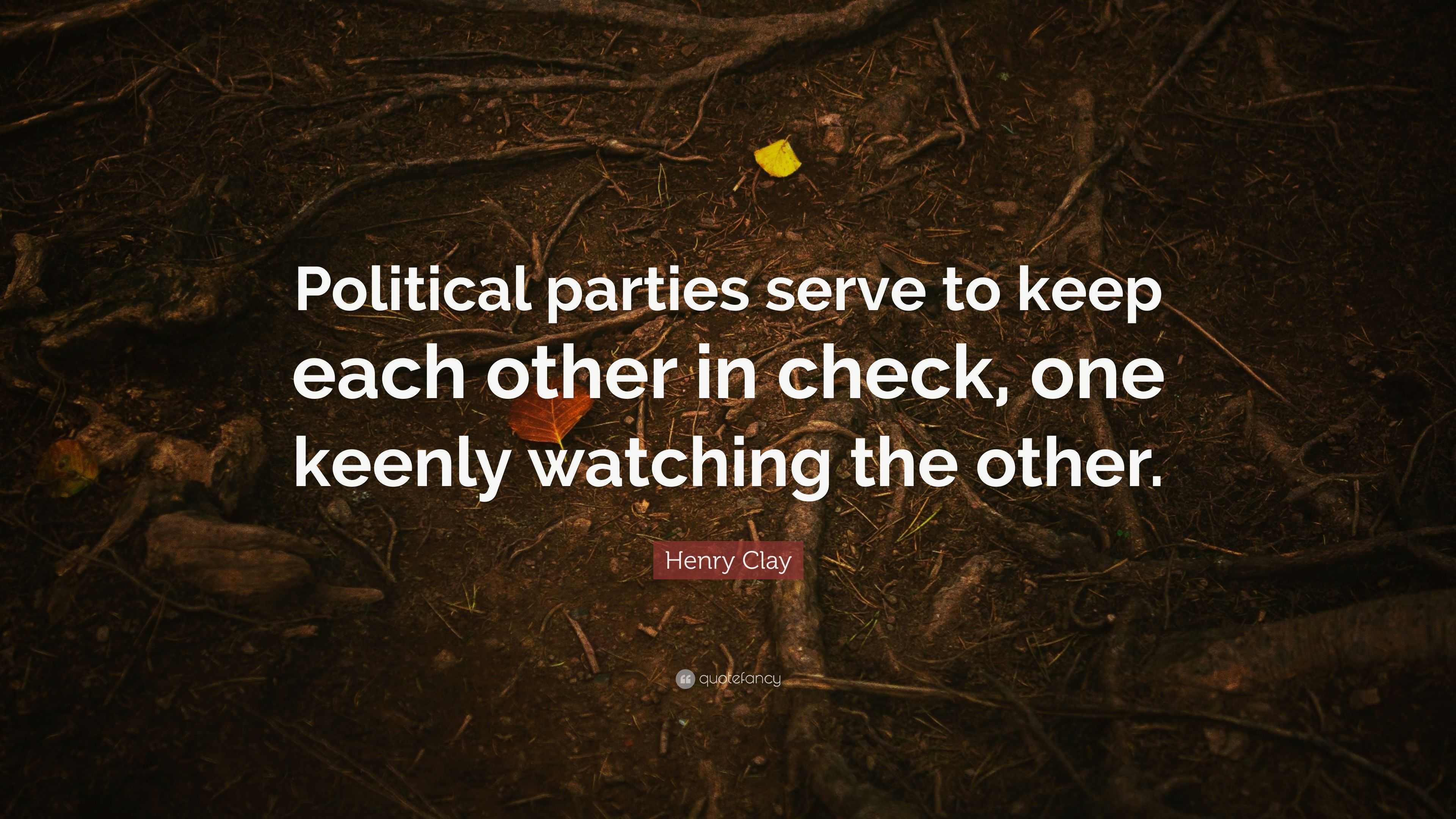 Henry Clay Quote: “Political parties serve to keep each other in check ...
