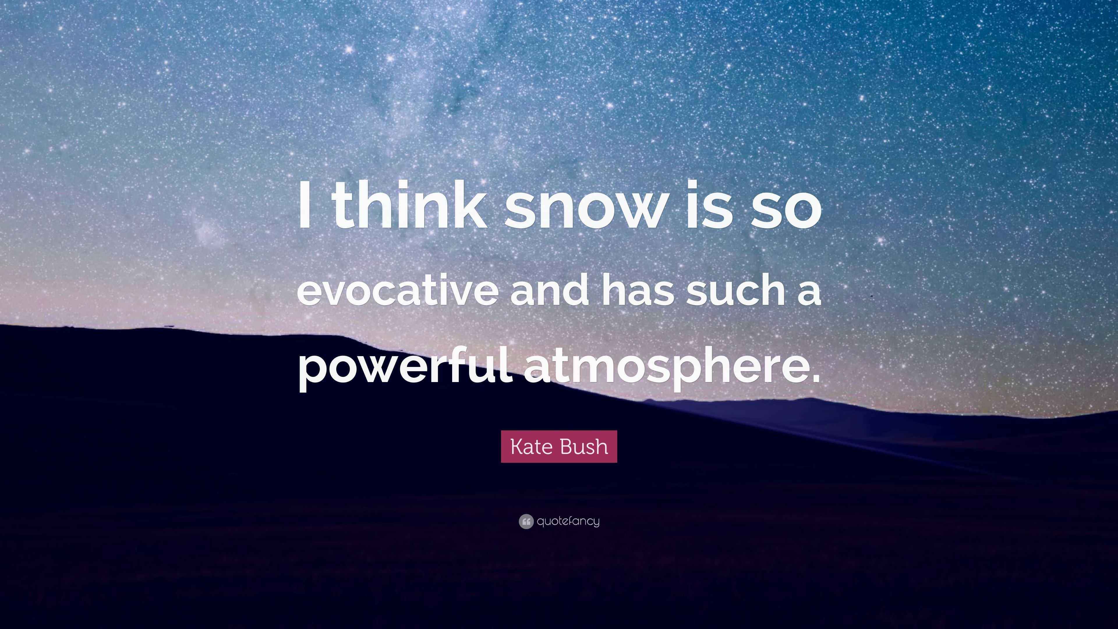 Kate Bush Quote: “I think snow is so evocative and has such a powerful ...