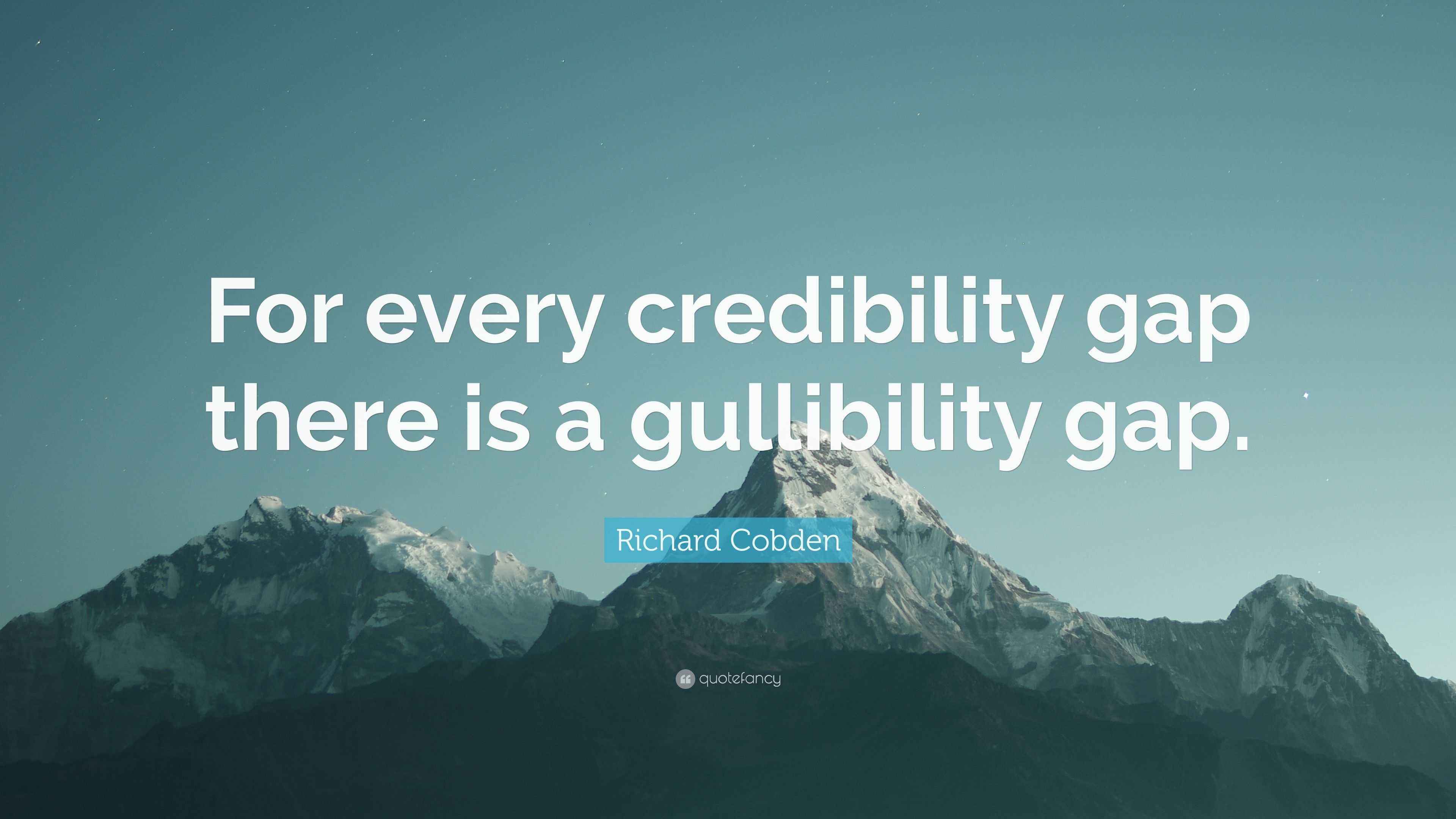 Richard Cobden Quote: “For every credibility gap there is a gullibility ...