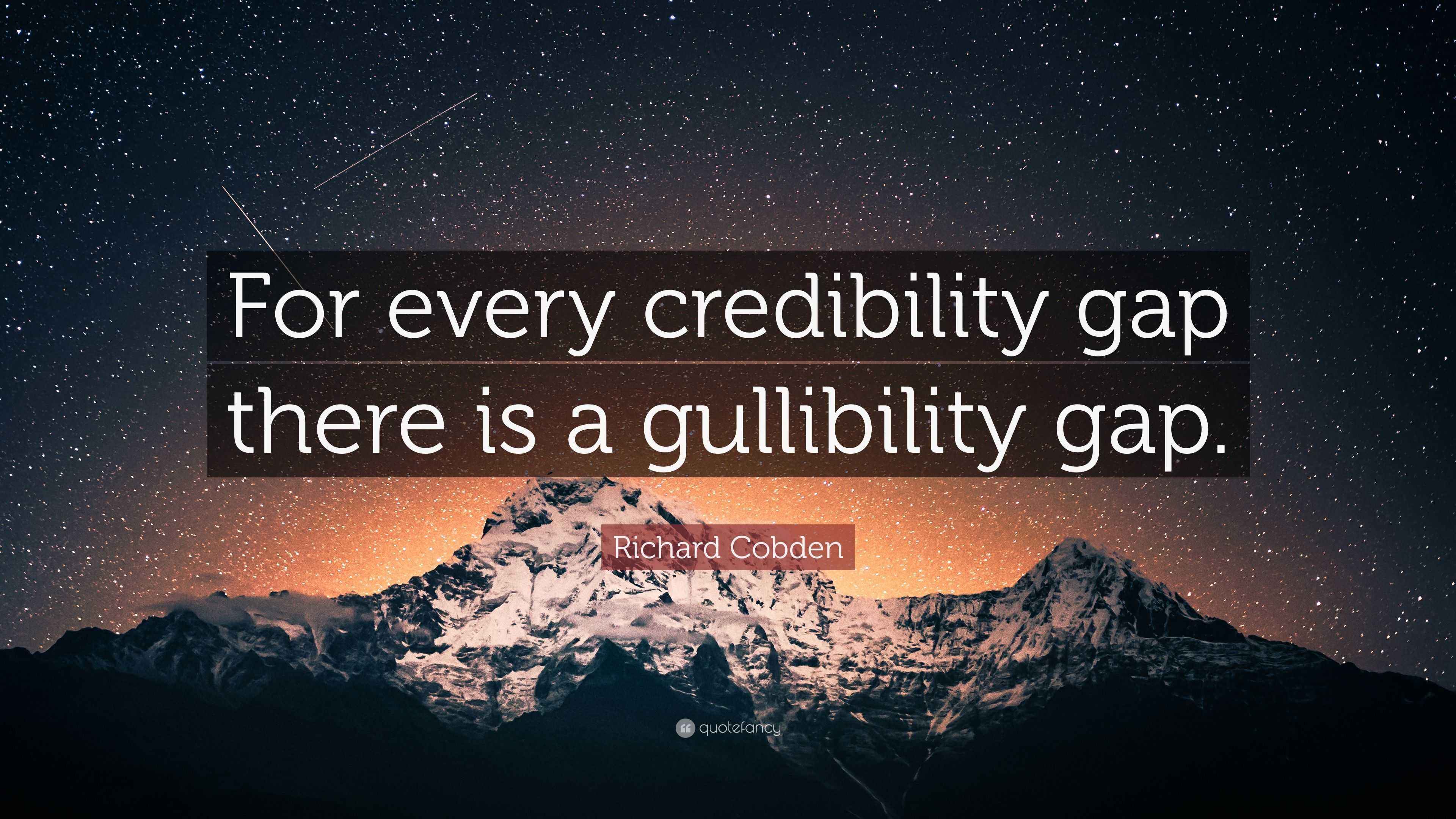 Richard Cobden Quote: “For every credibility gap there is a gullibility ...