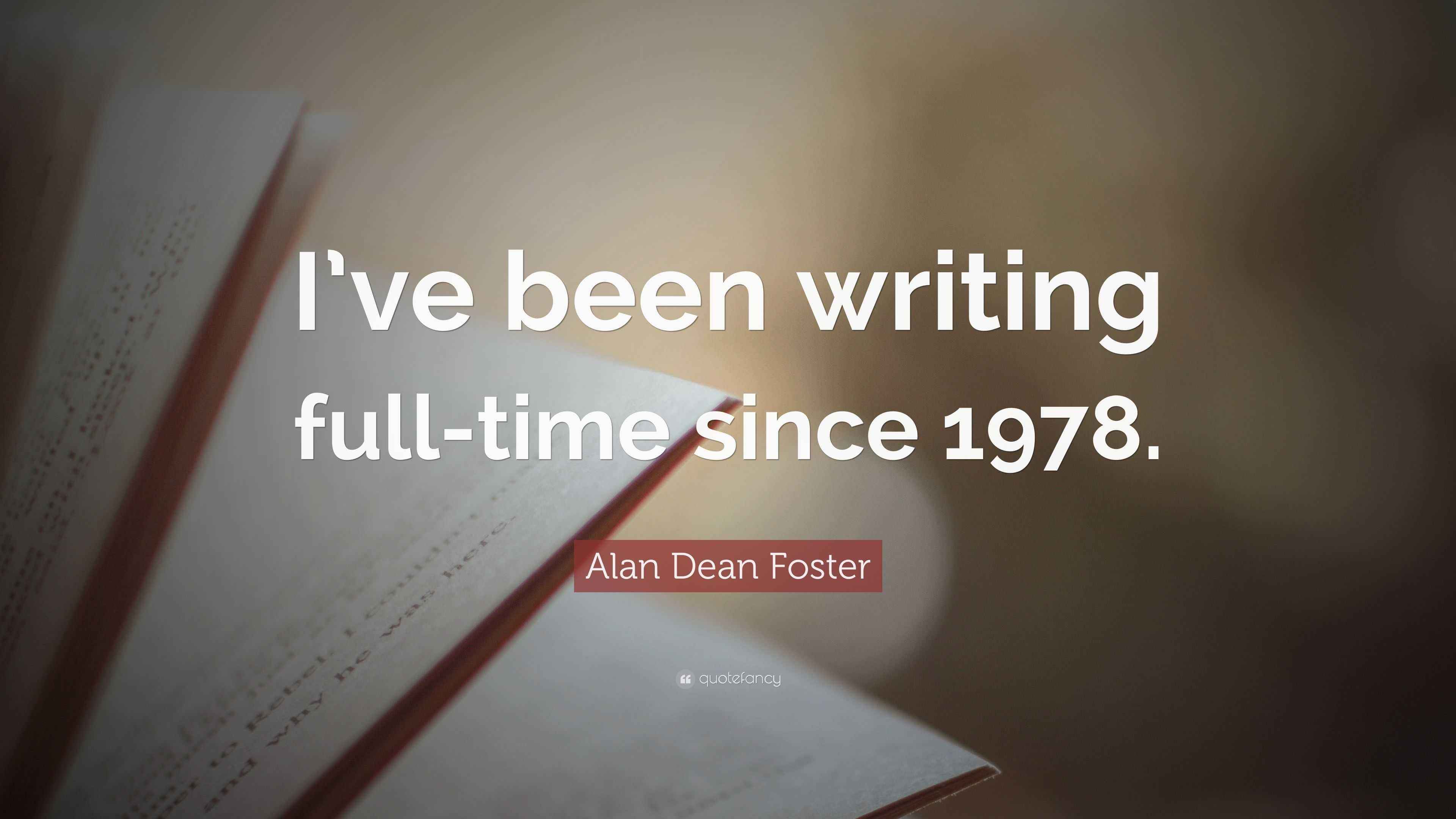 Alan Dean Foster Quote: “I’ve been writing full-time since 1978.”