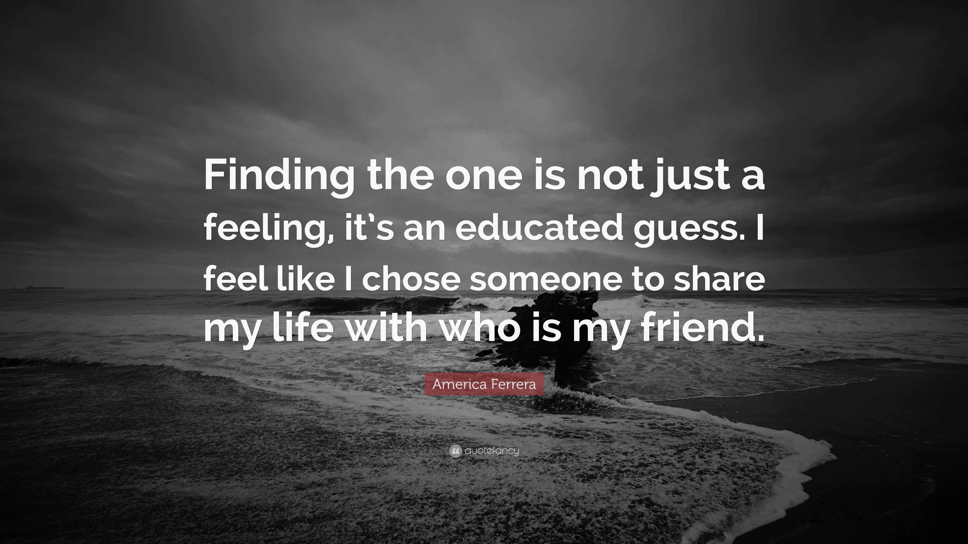 America Ferrera Quote: “Finding the one is not just a feeling, it’s an ...