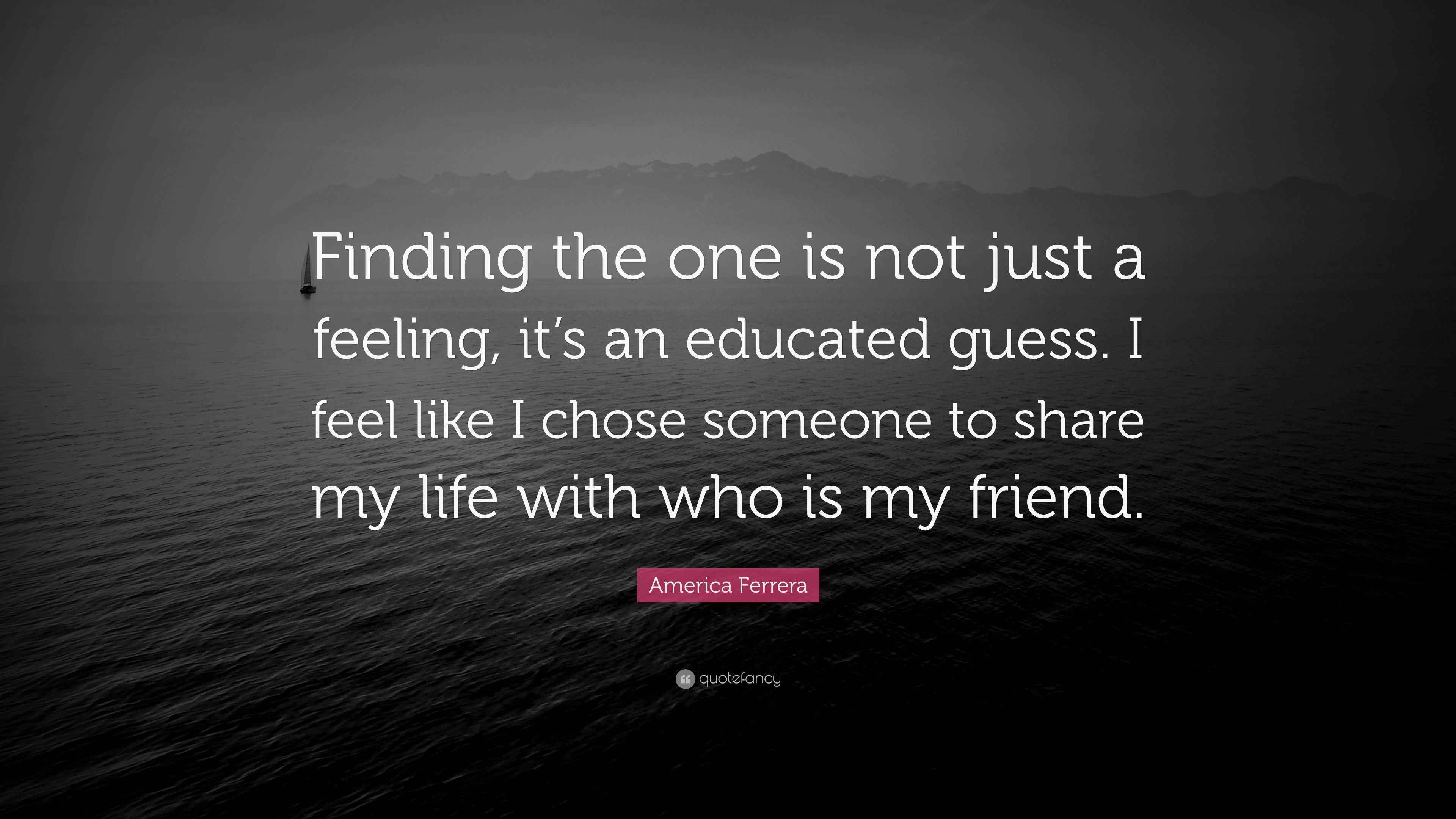 America Ferrera Quote: “Finding the one is not just a feeling, it’s an ...