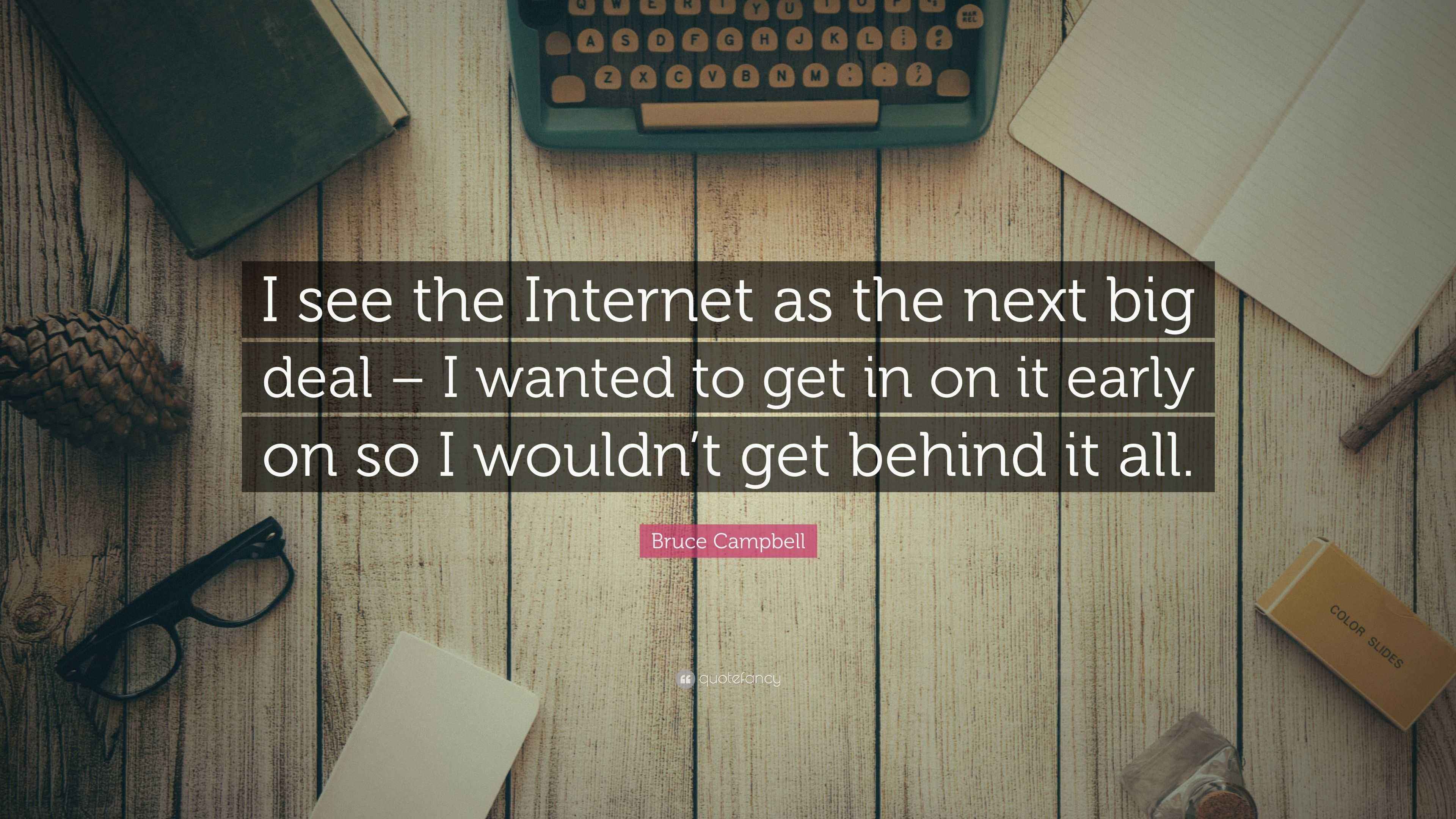 Bruce Campbell Quote: “I see the Internet as the next big deal – I ...