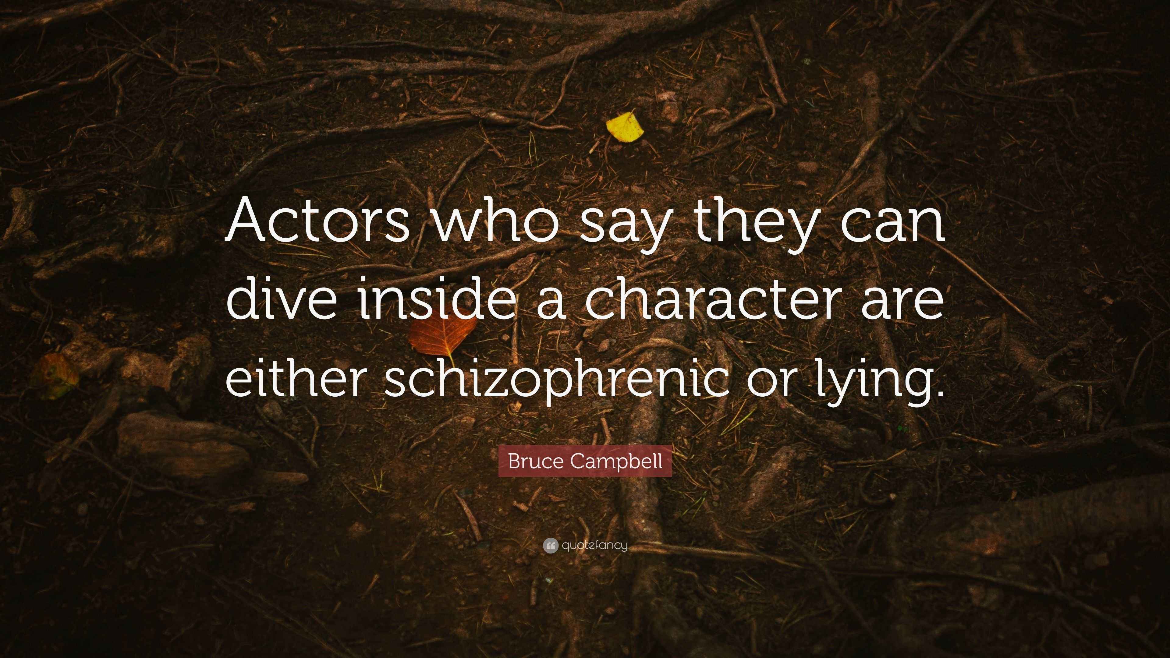 Bruce Campbell Quote: “Actors who say they can dive inside a character ...