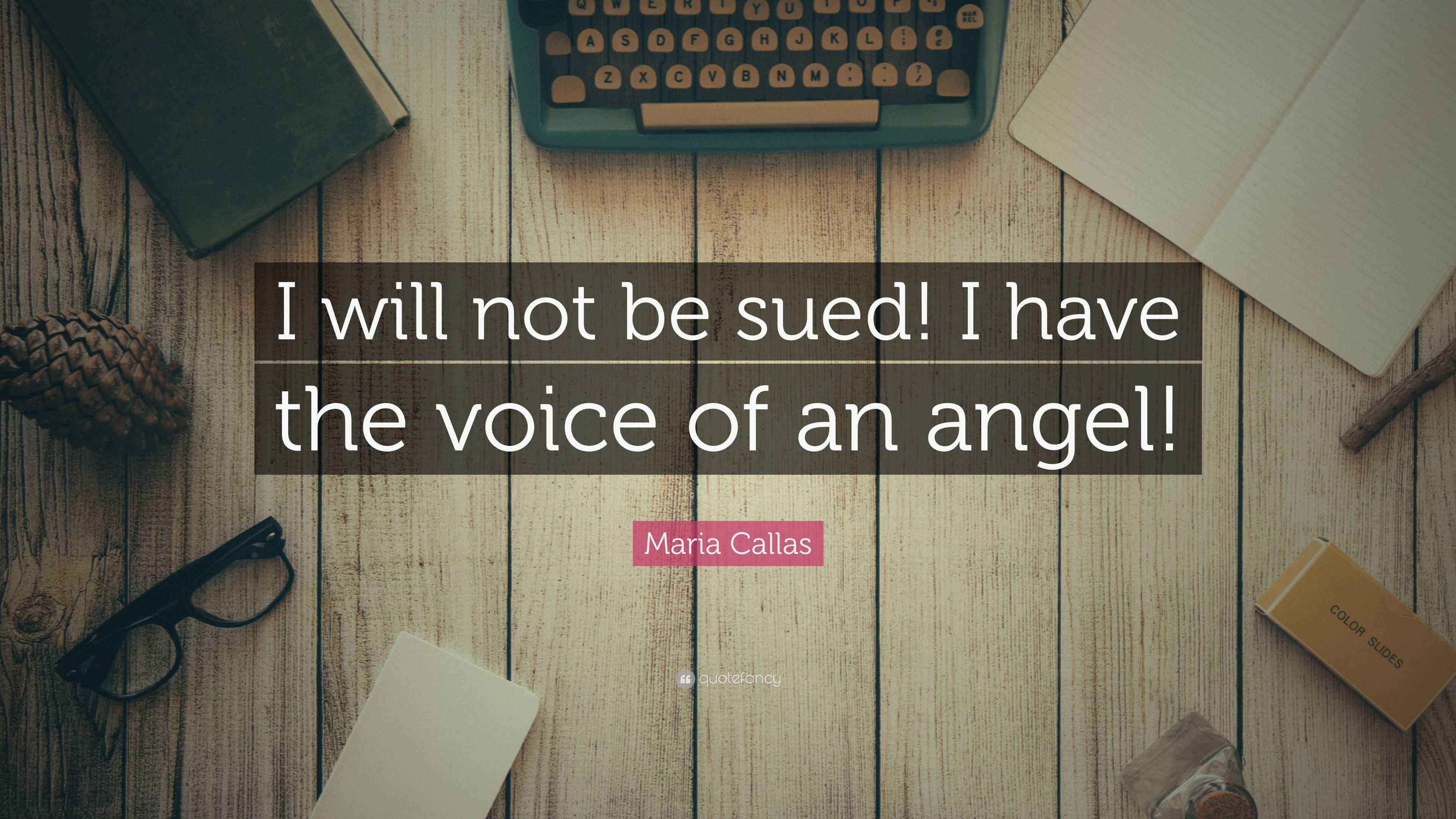 Maria Callas Quote: “I will not be sued! I have the voice of an angel!”