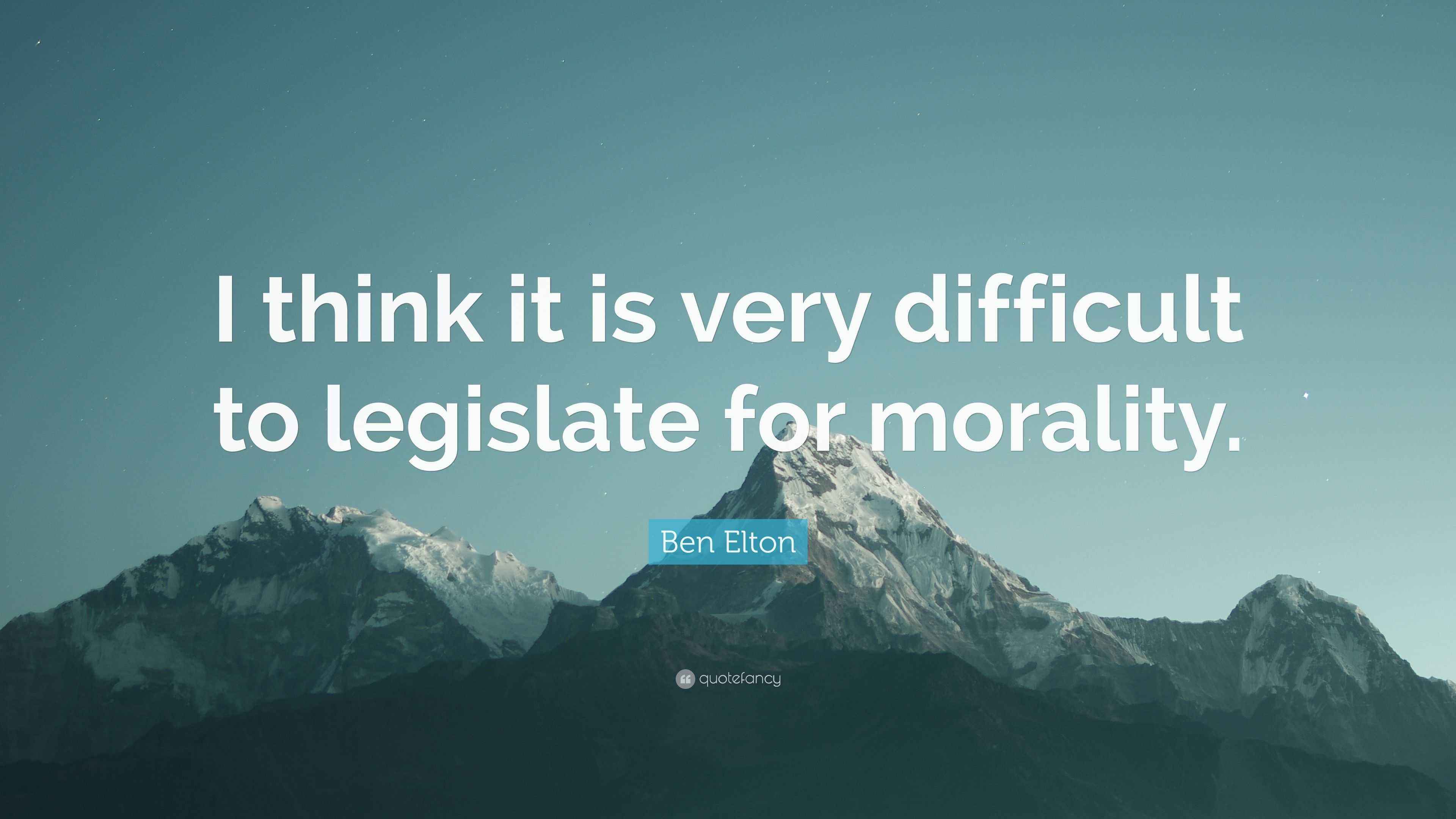 Ben Elton Quote: “I think it is very difficult to legislate for morality.”