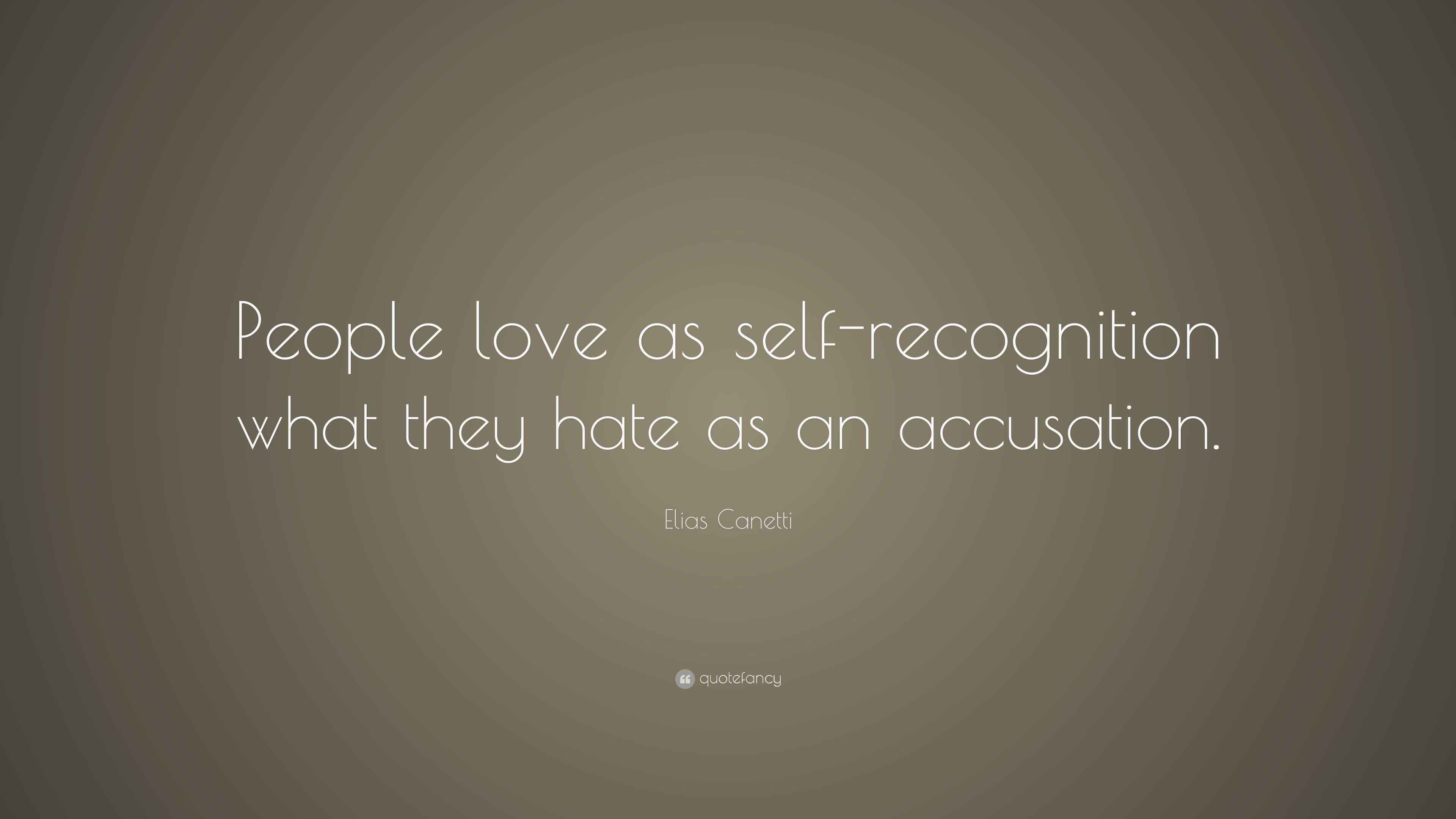Elias Canetti Quote: “People love as self-recognition what they hate as ...