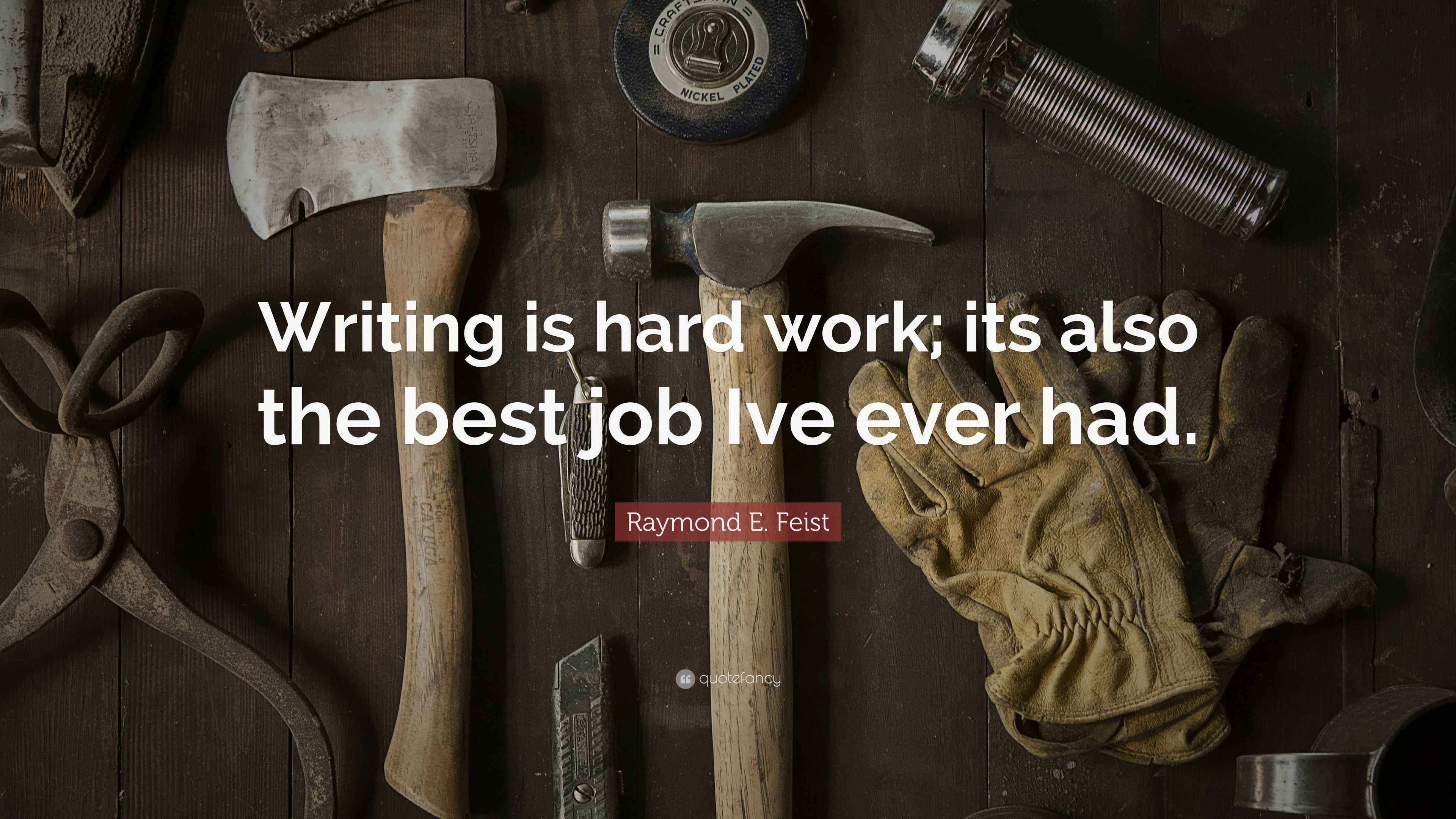 Raymond E. Feist Quote: “Writing is hard work; its also the best job ...