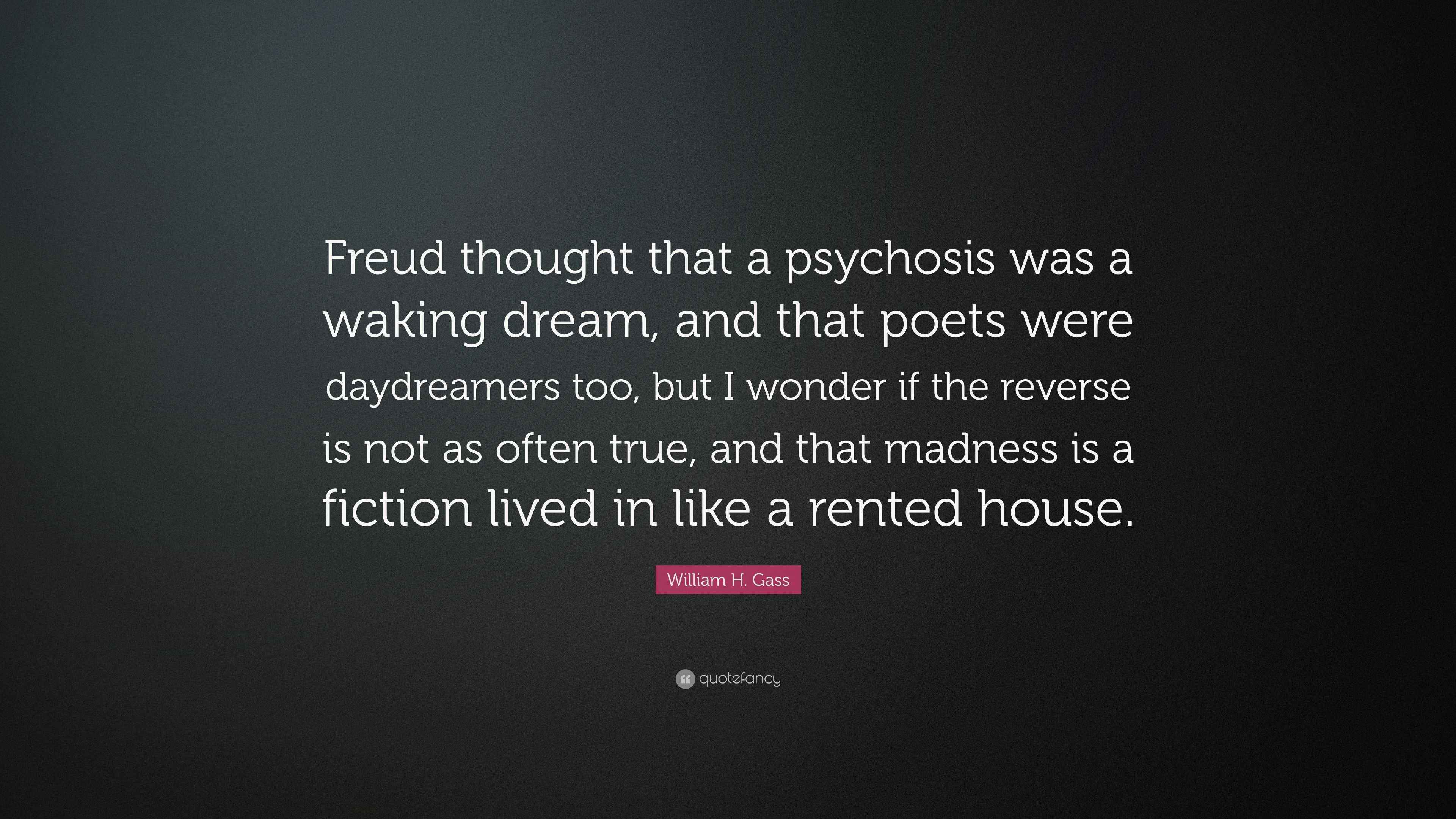 William H. Gass Quote: “Freud thought that a psychosis was a waking ...