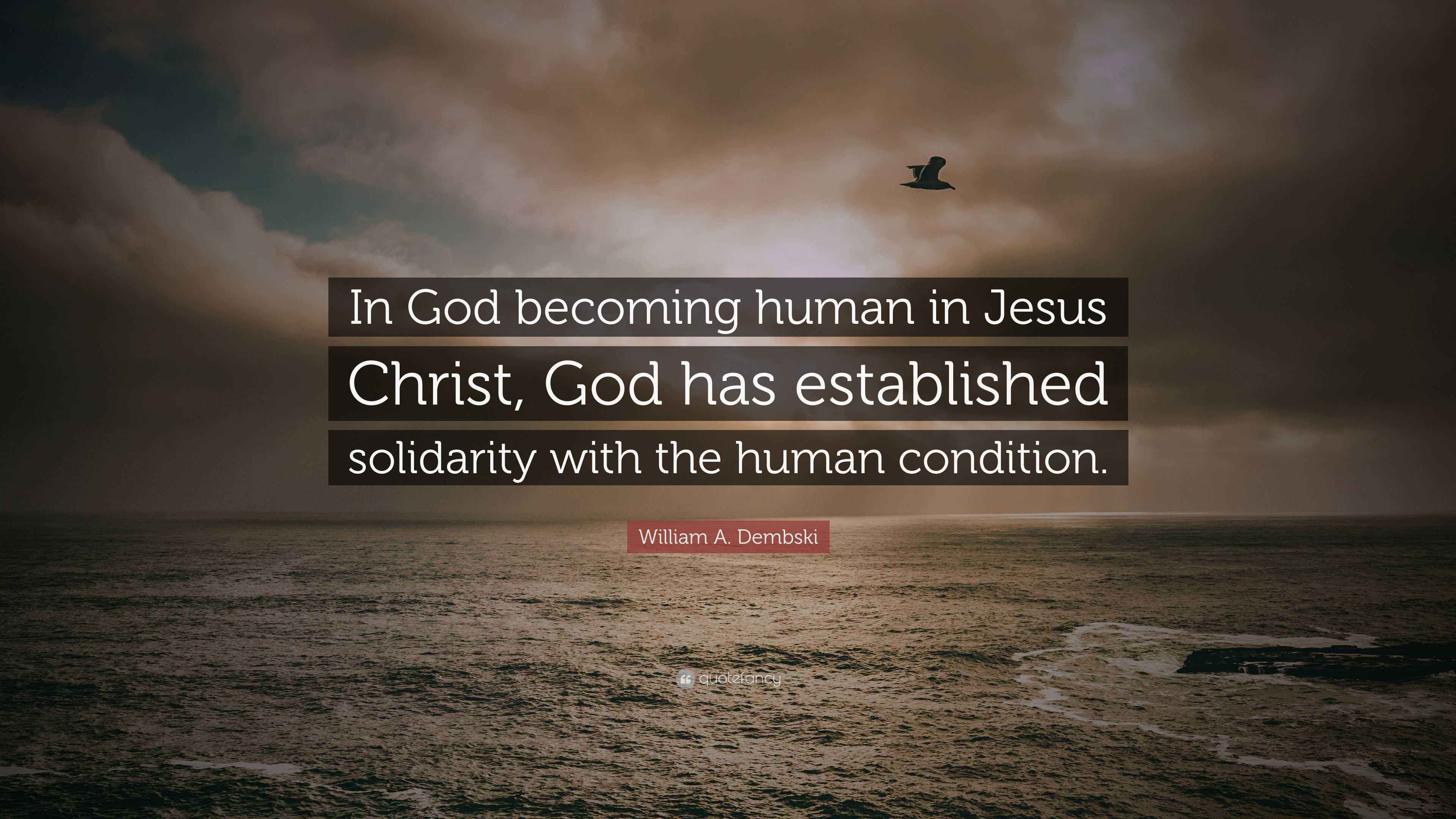 William A. Dembski Quote: “In God becoming human in Jesus Christ, God ...