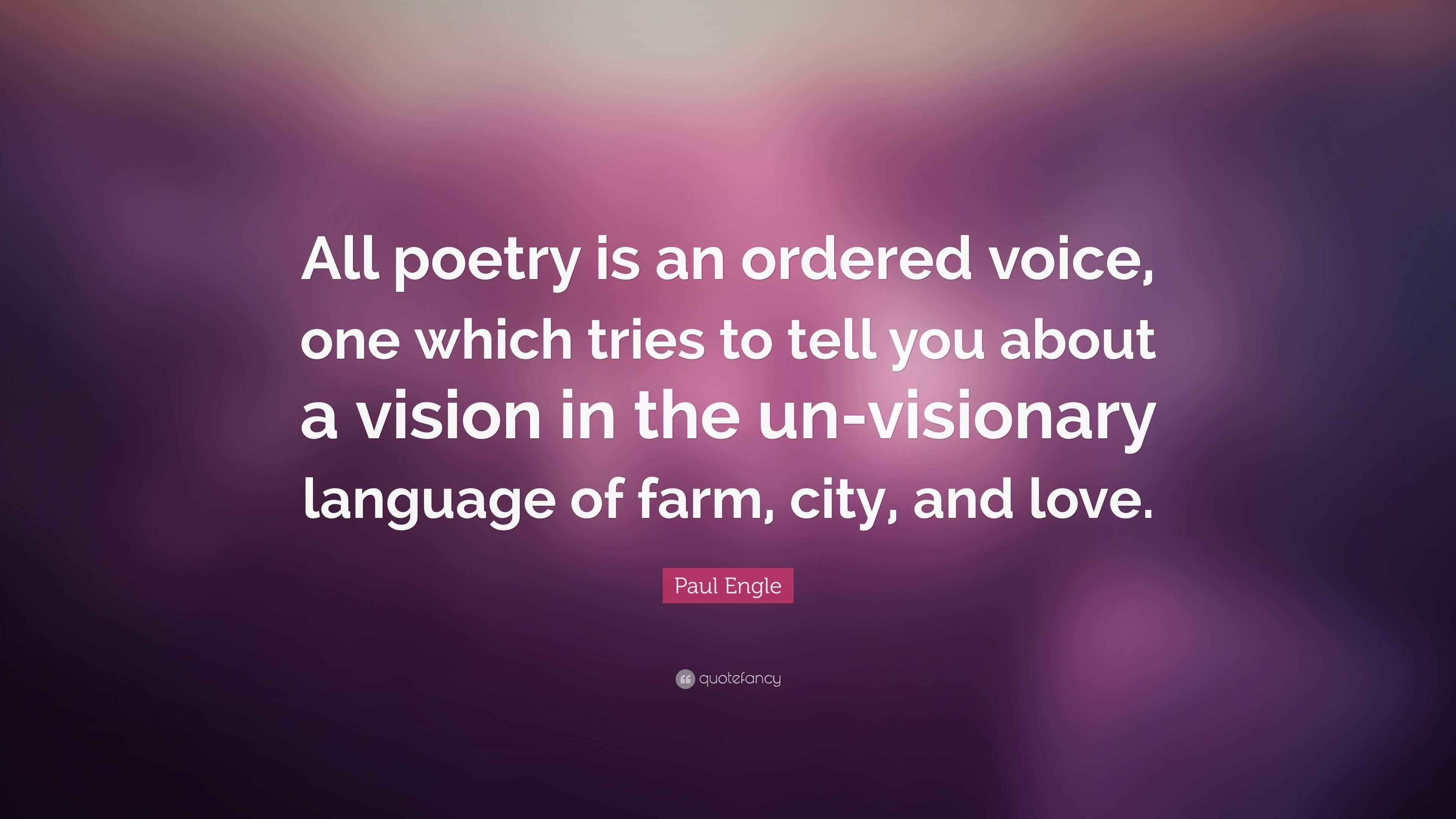 Paul Engle Quote: “All poetry is an ordered voice, one which tries to ...