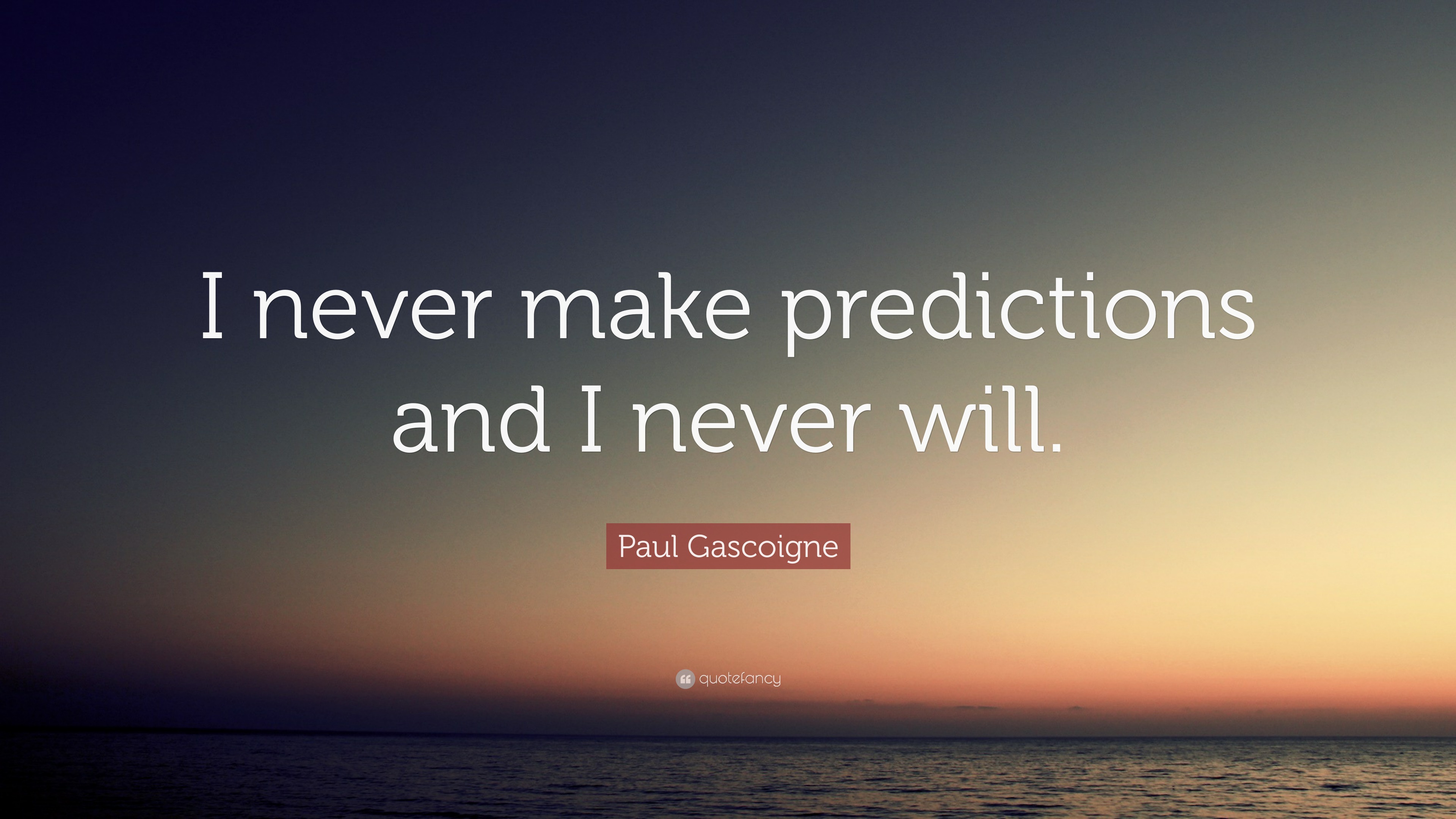 Paul Gascoigne Quote: “I never make predictions and I never will.”