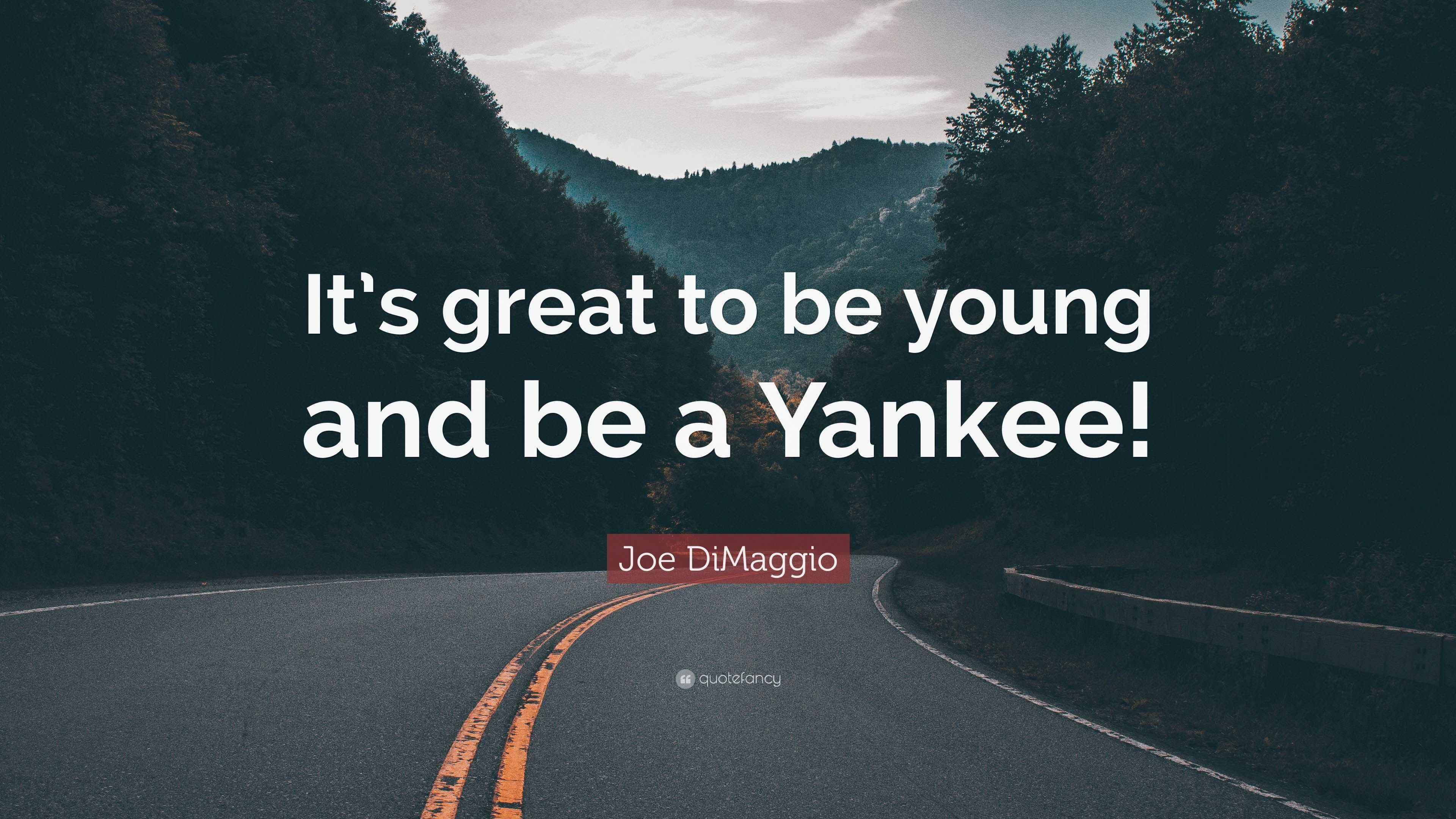 Joe DiMaggio Quote: “It’s great to be young and be a Yankee!”