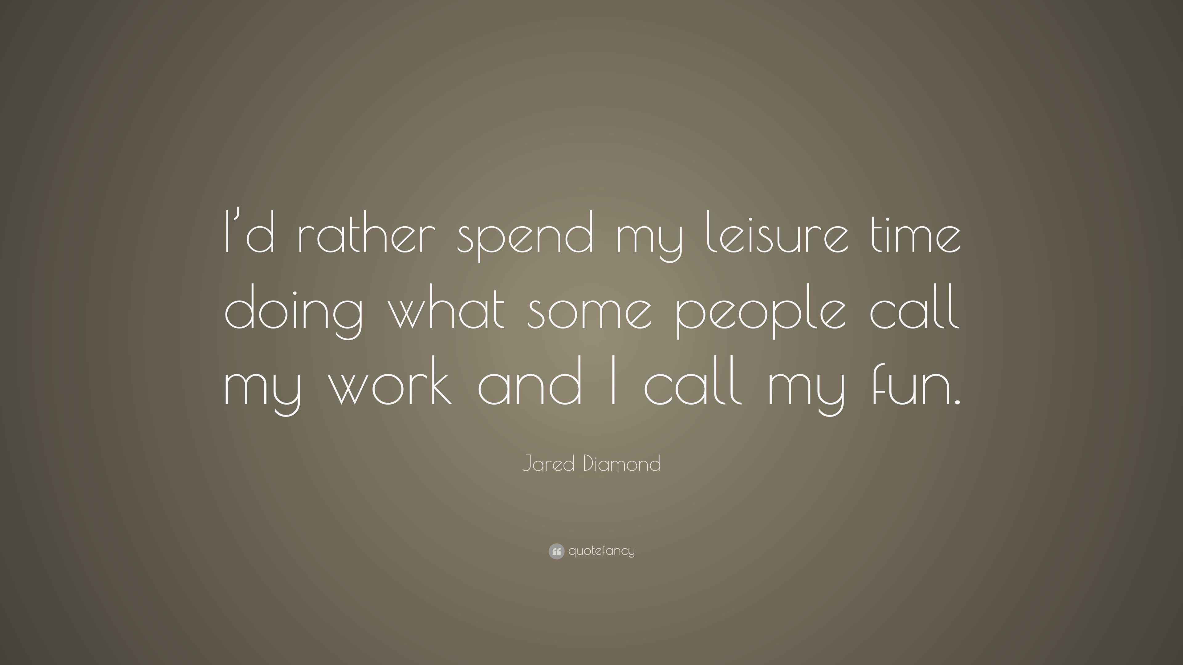 Jared Diamond Quote: “I’d rather spend my leisure time doing what some ...