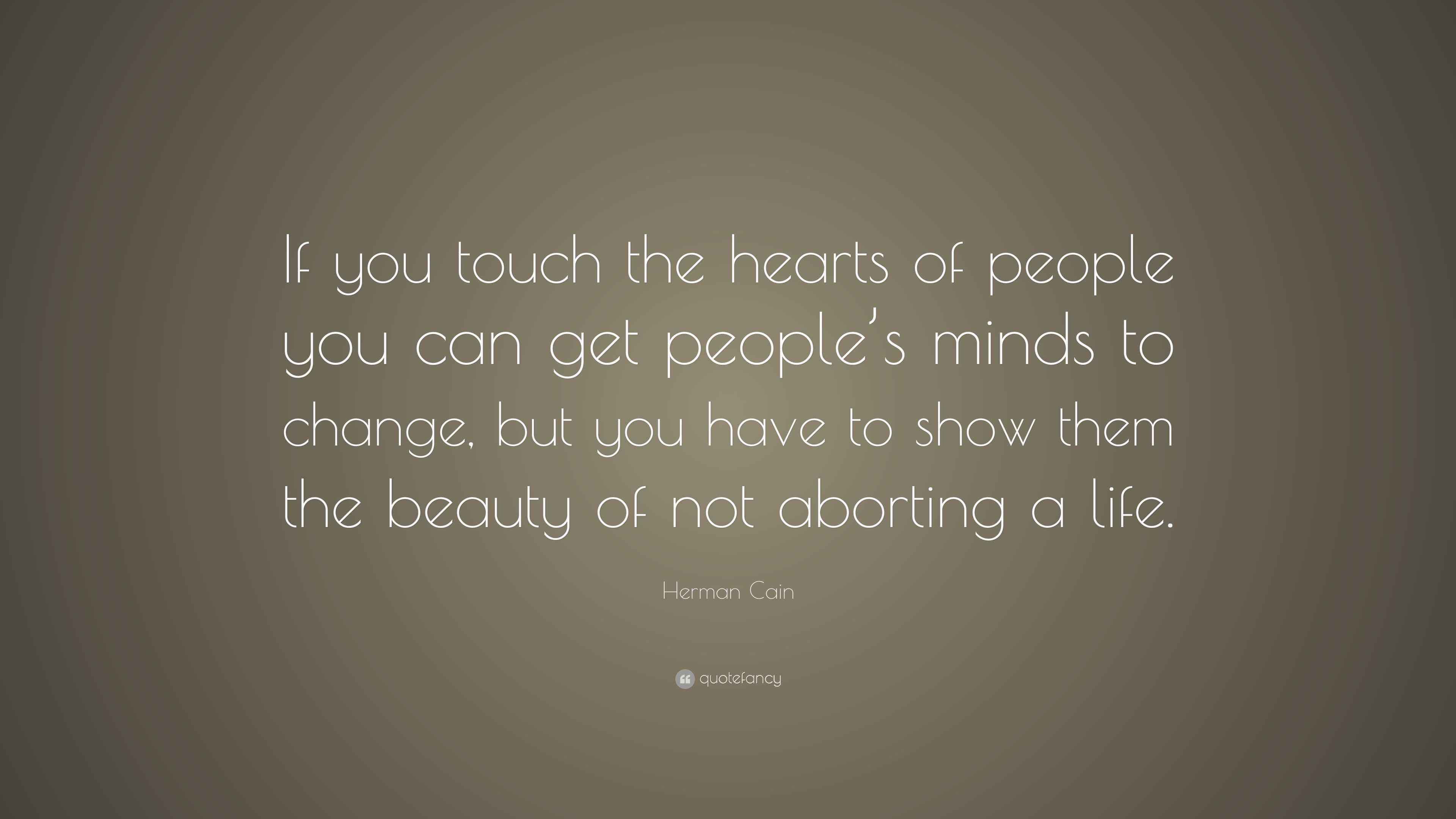 Herman Cain Quote: “If you touch the hearts of people you can get ...