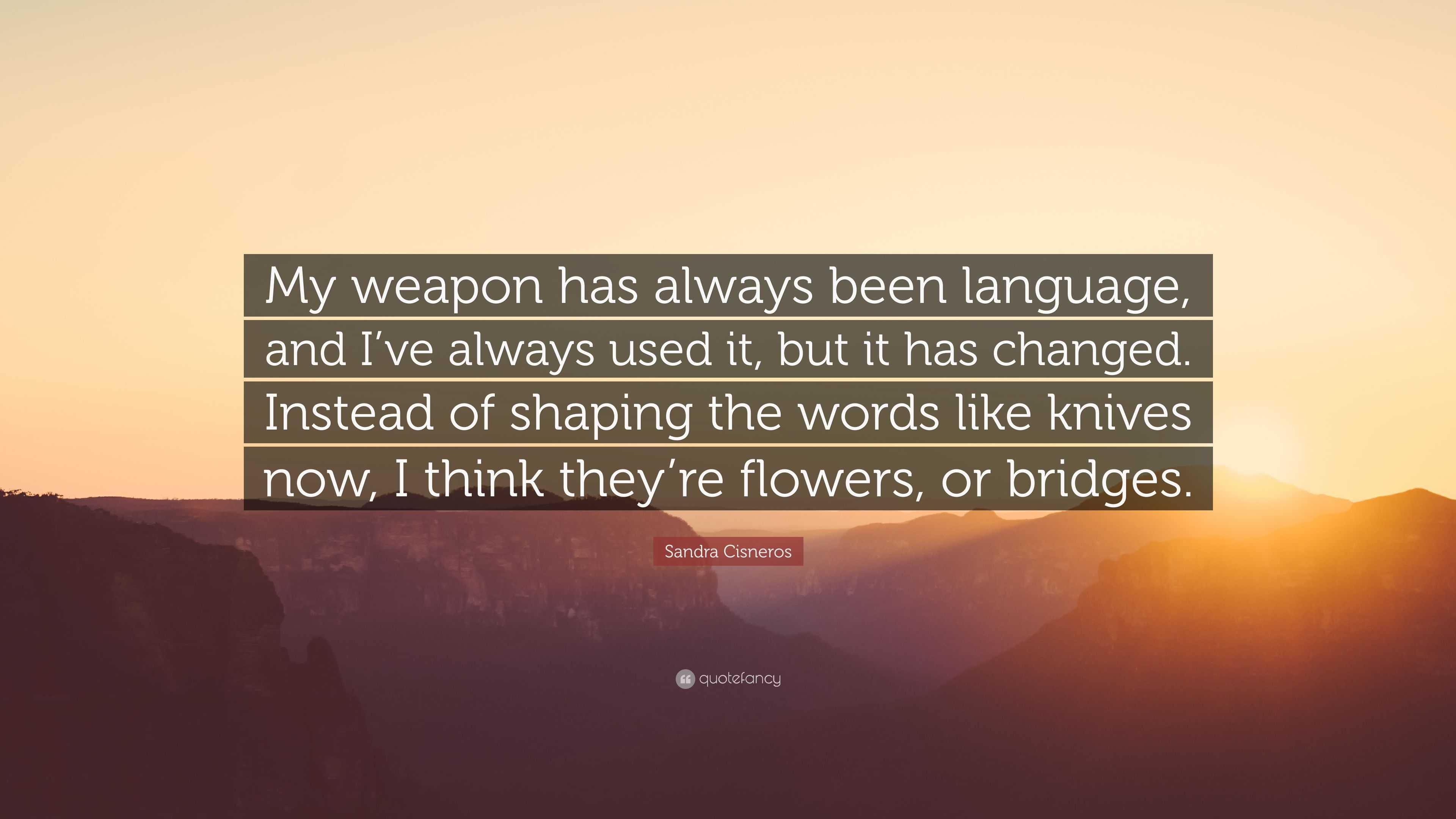 Sandra Cisneros Quote: “My weapon has always been language, and I’ve ...