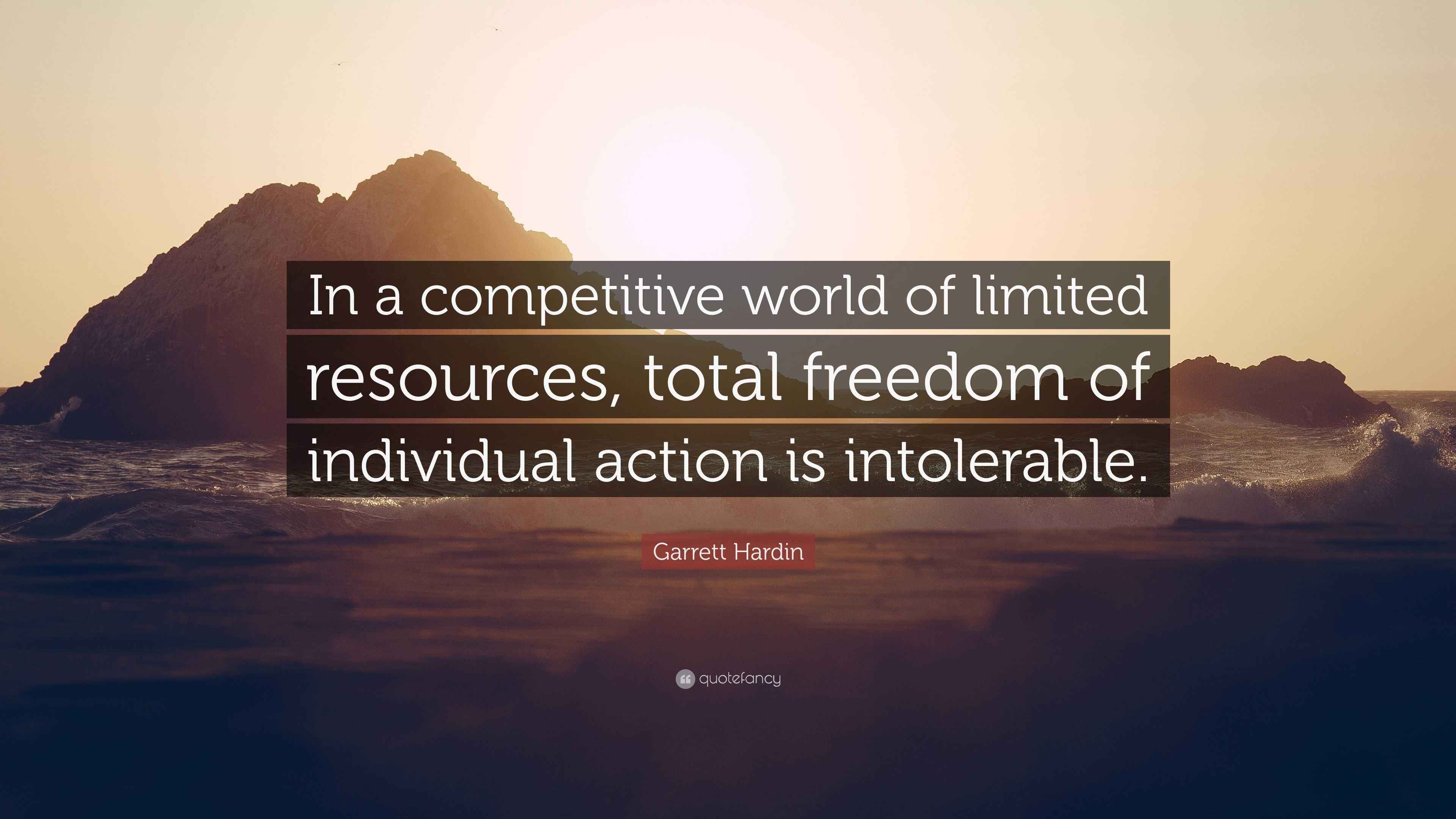 Garrett Hardin Quote: “In a competitive world of limited resources, total freedom of individual ...