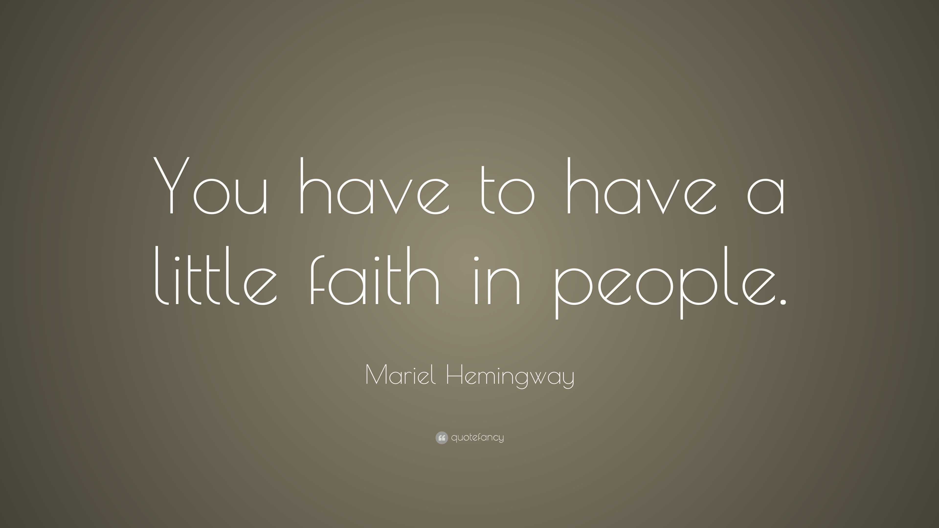 Mariel Hemingway Quote: “You have to have a little faith in people.”
