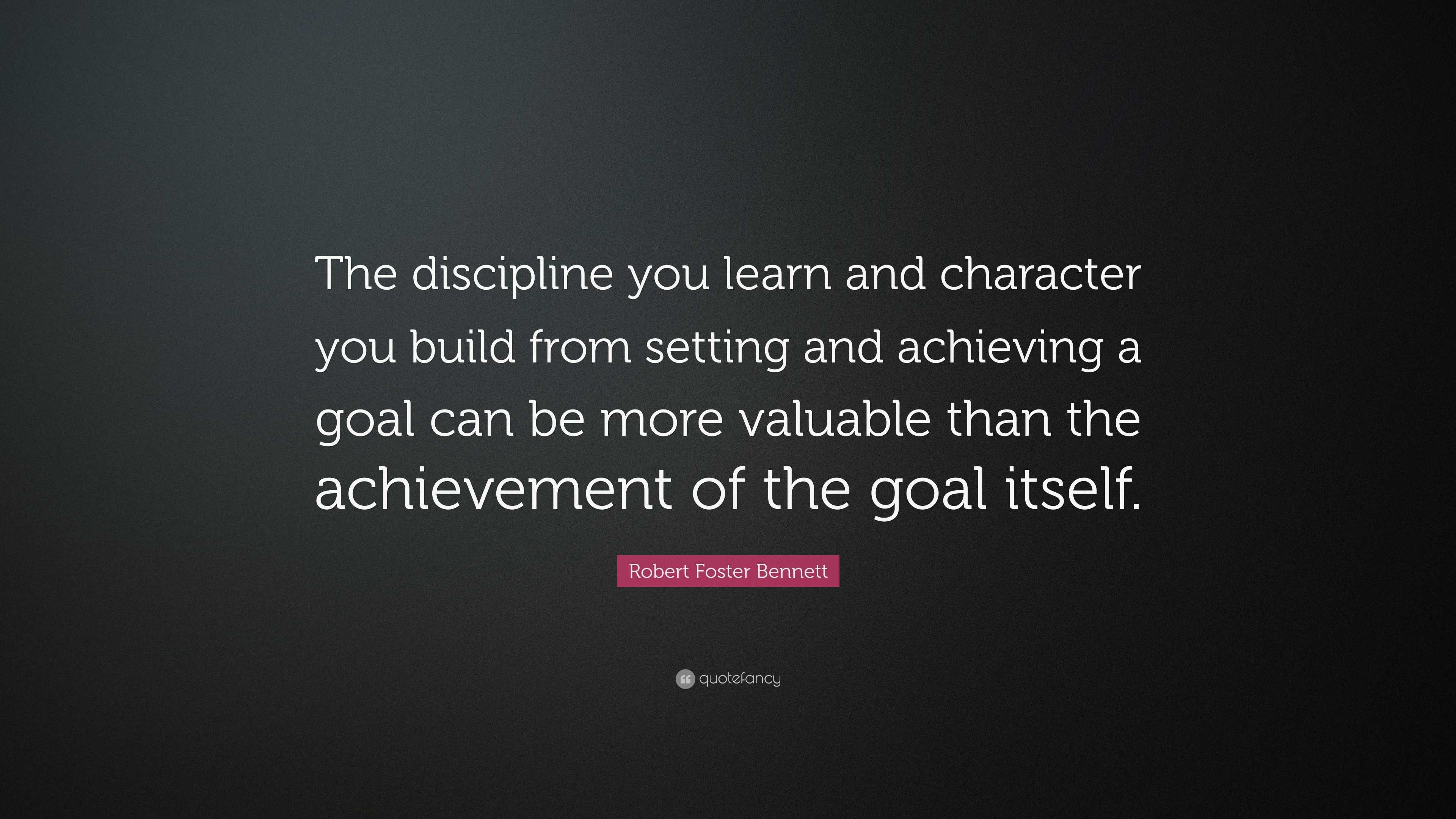 Robert Foster Bennett Quote: “The discipline you learn and character ...
