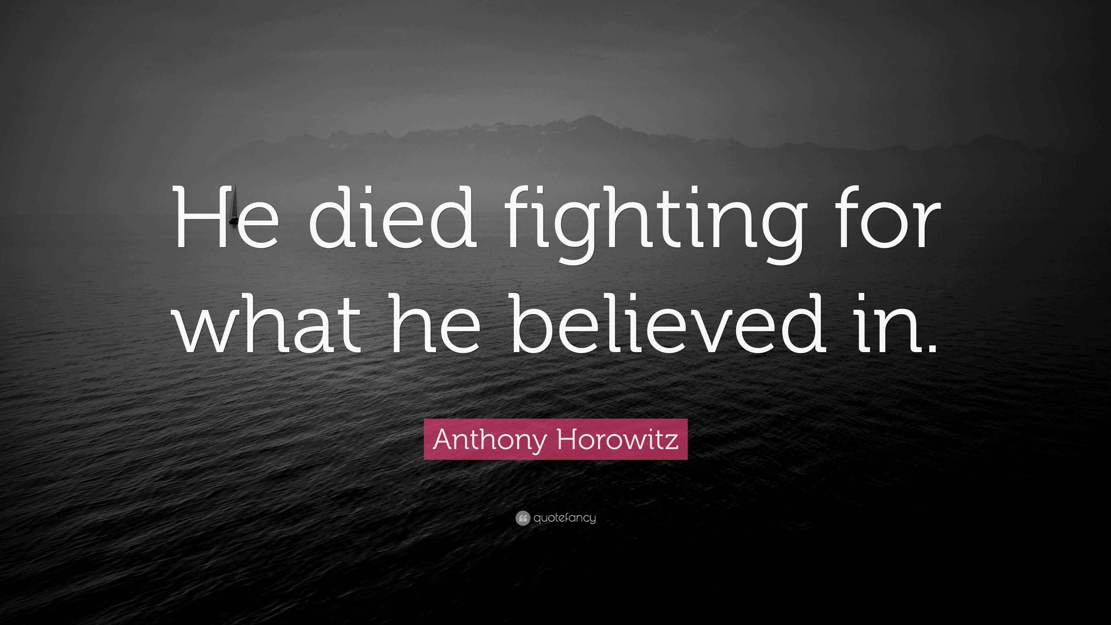 Anthony Horowitz Quote: “He died fighting for what he believed in.”