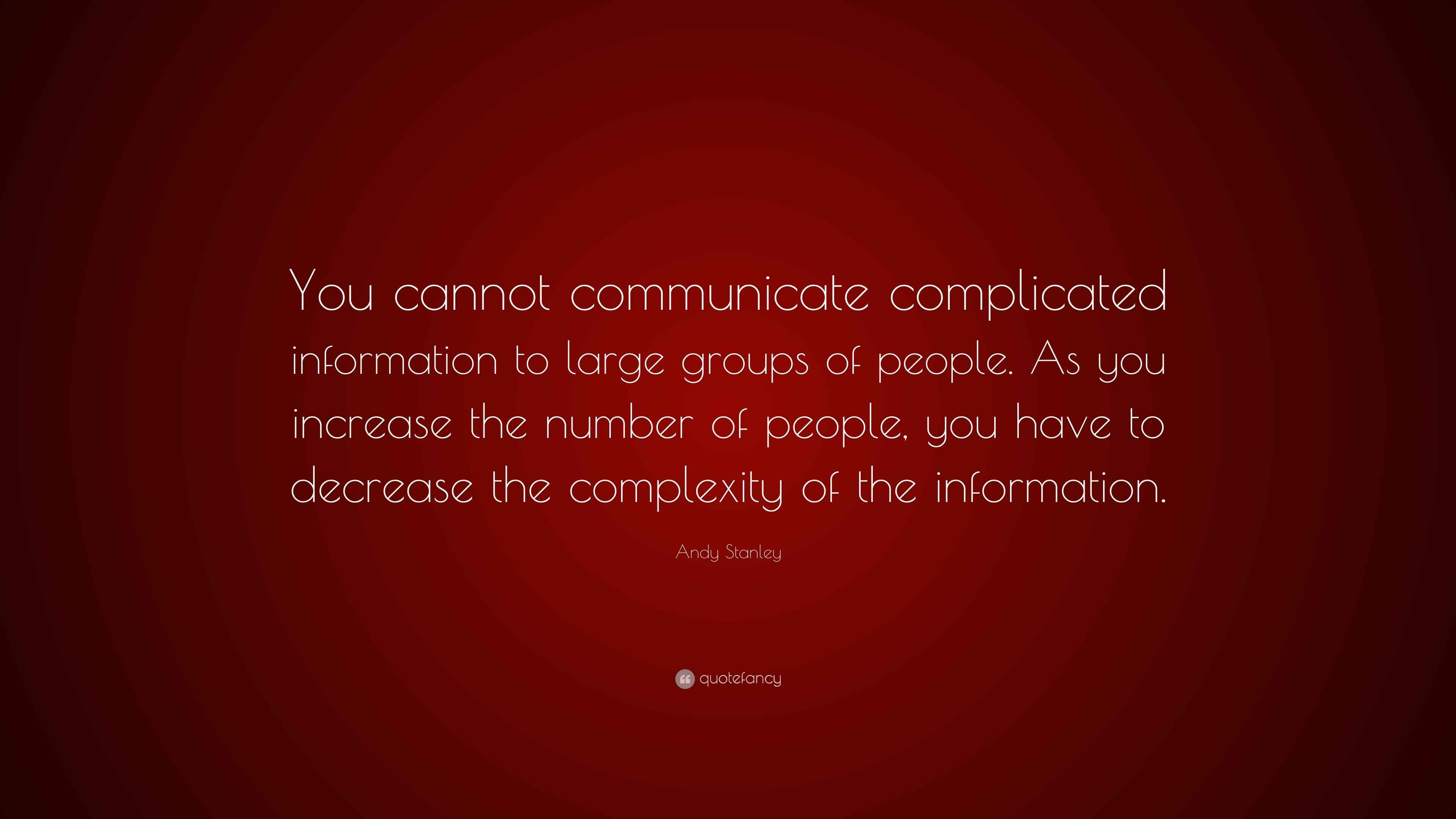 Andy Stanley Quote: “You cannot communicate complicated information to ...