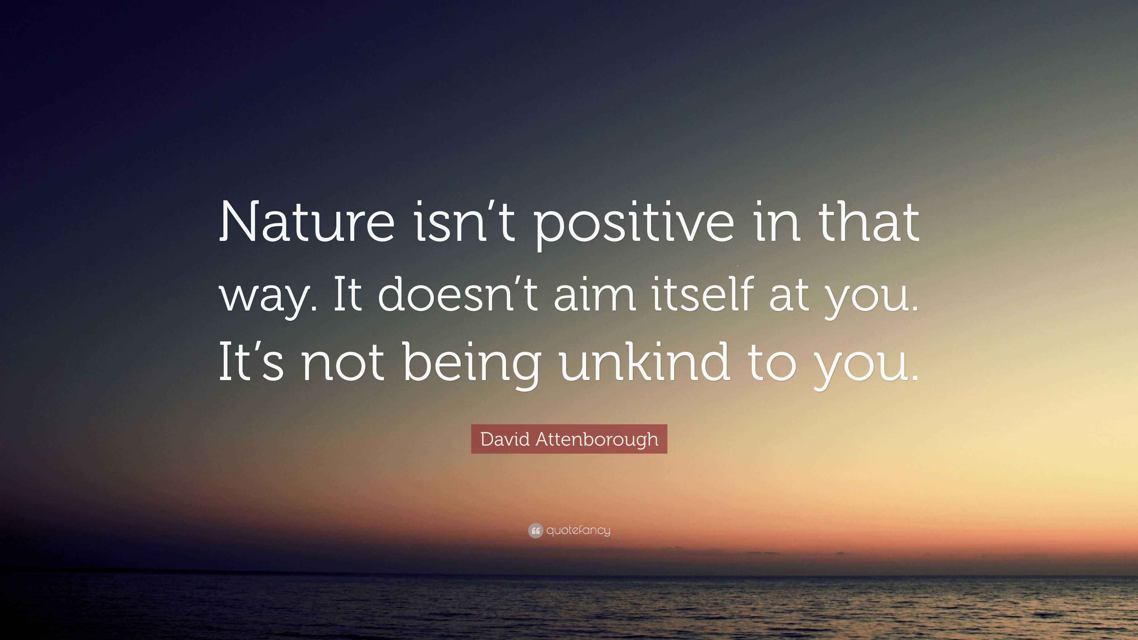 David Attenborough Quote: “Nature isn’t positive in that way. It doesn ...