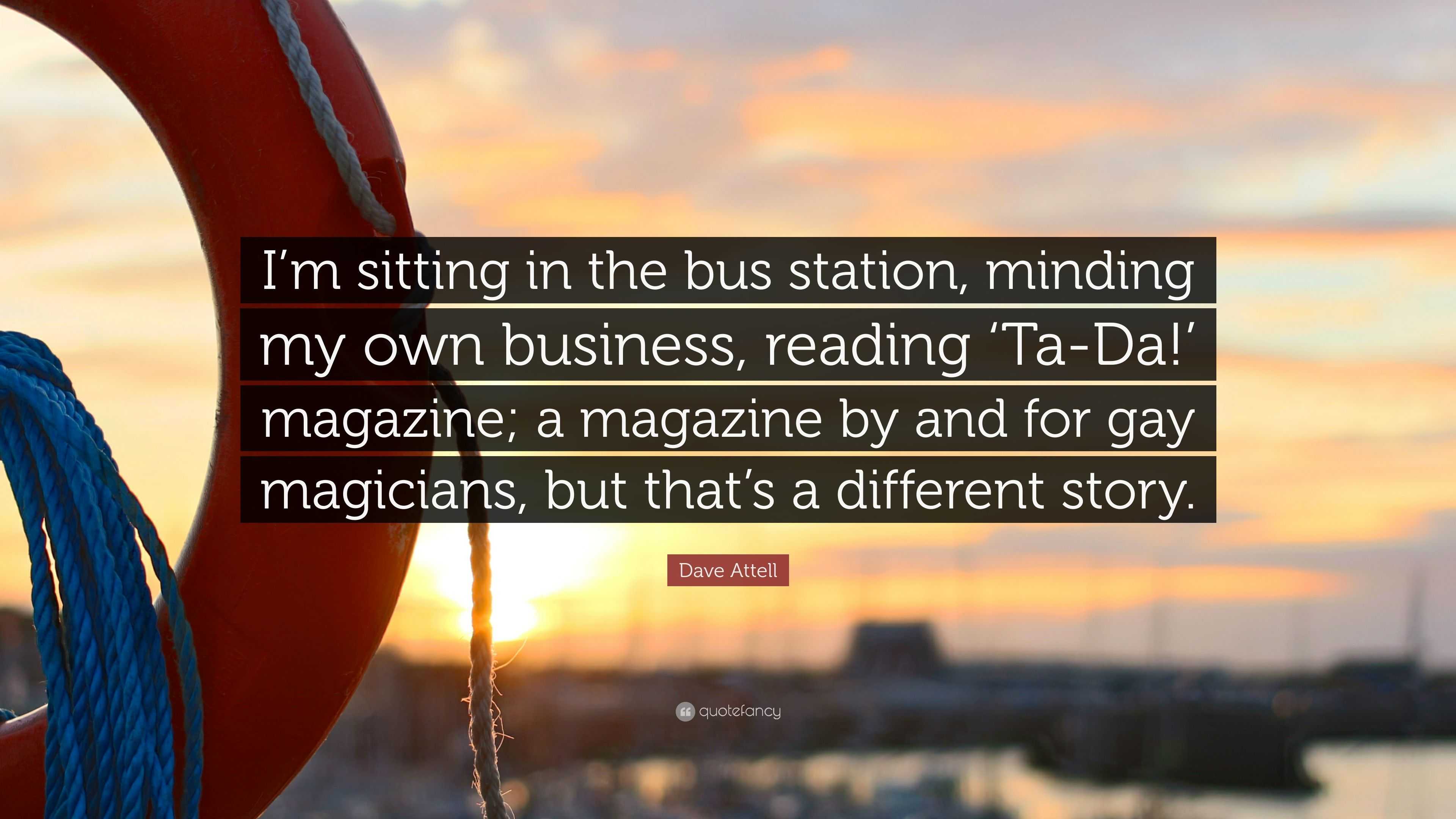 Dave Attell Quote: “I’m sitting in the bus station, minding my own ...