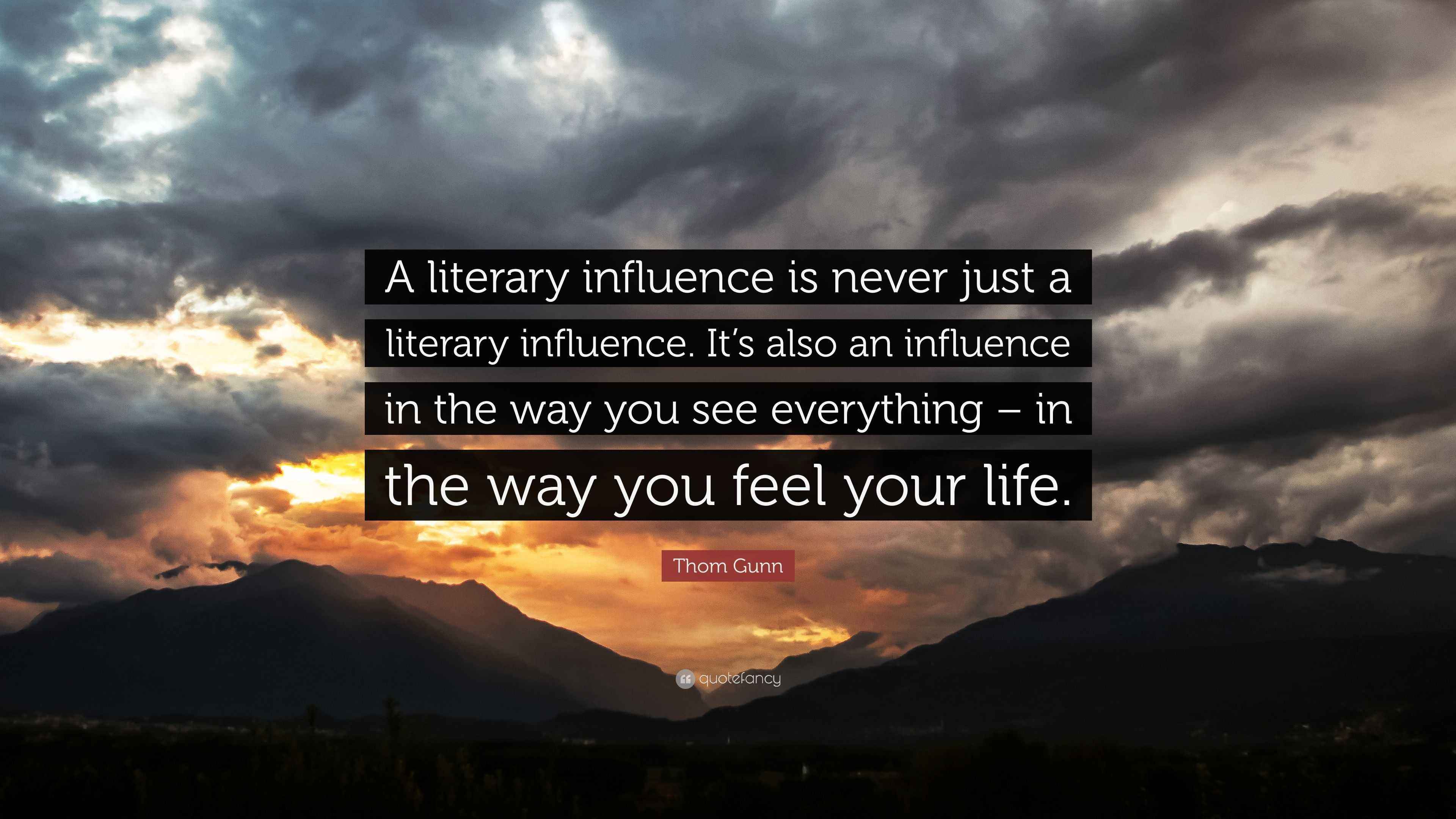 Thom Gunn Quote: “A literary influence is never just a literary ...