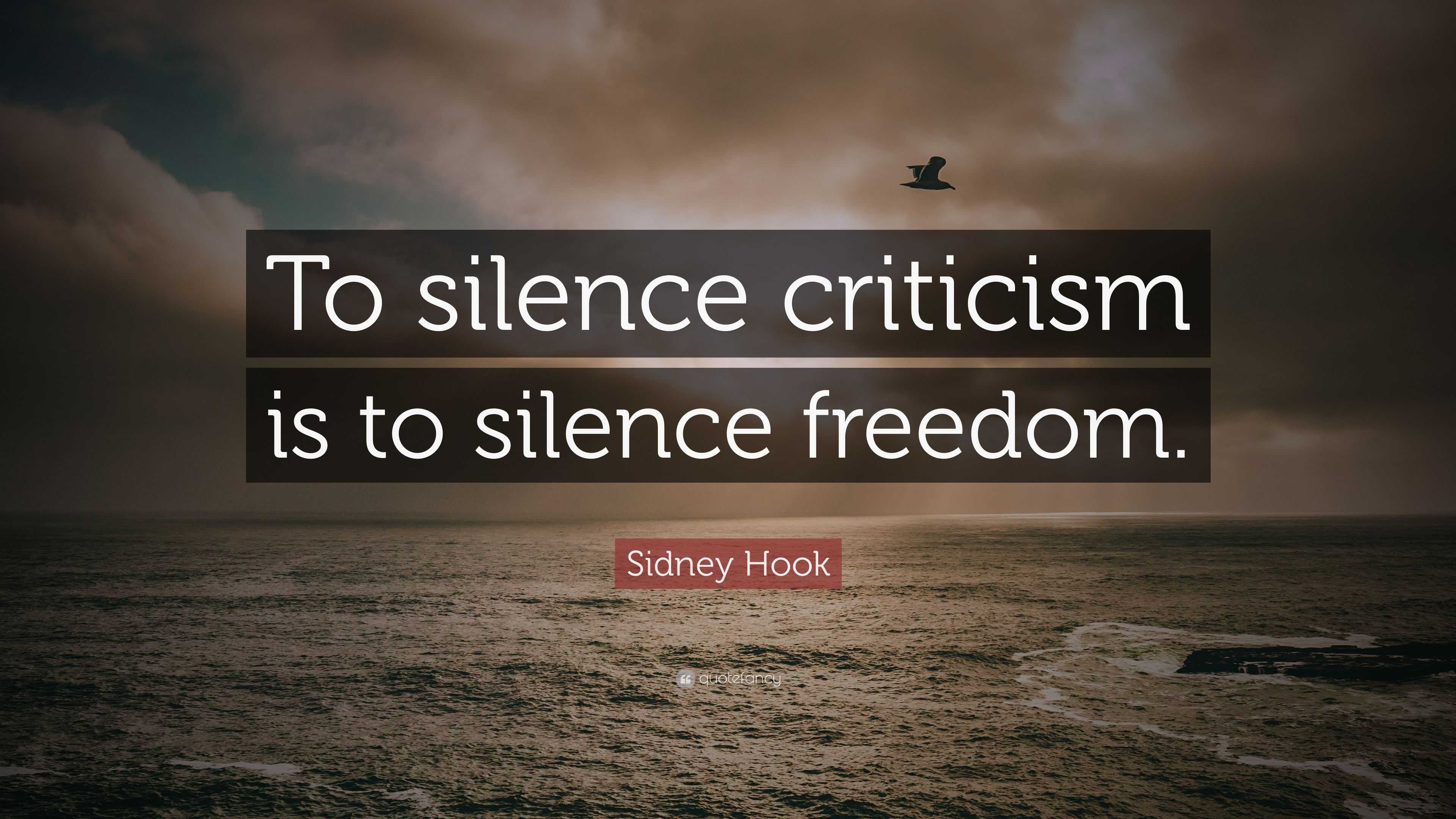 Sidney Hook Quote: “To silence criticism is to silence freedom.”