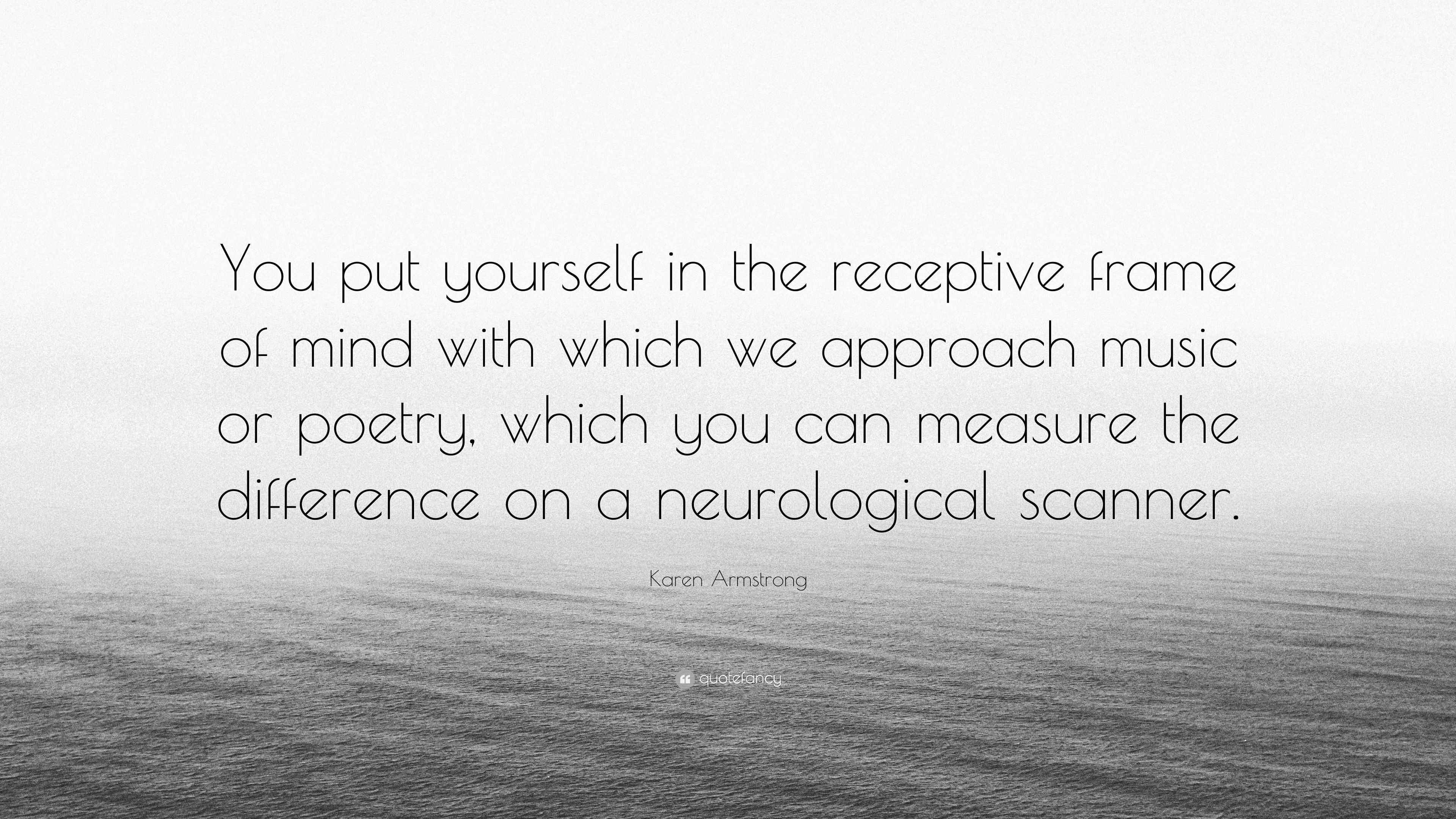 Karen Armstrong Quote: “You put yourself in the receptive frame of mind ...