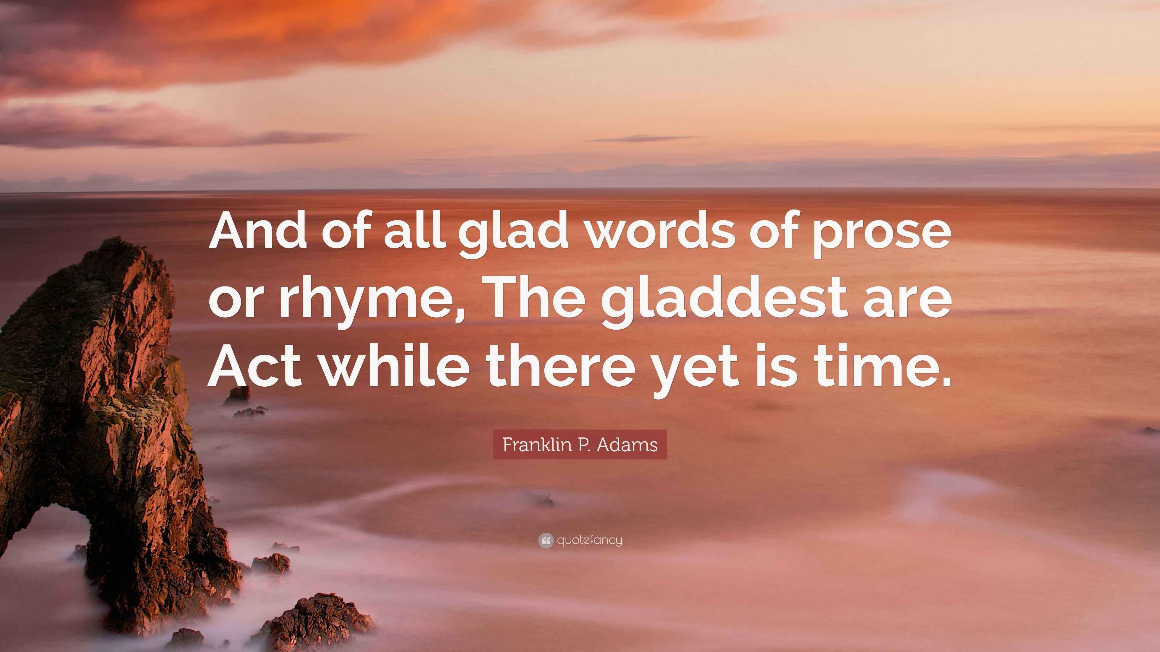 Franklin P. Adams Quote: “And of all glad words of prose or rhyme, The ...