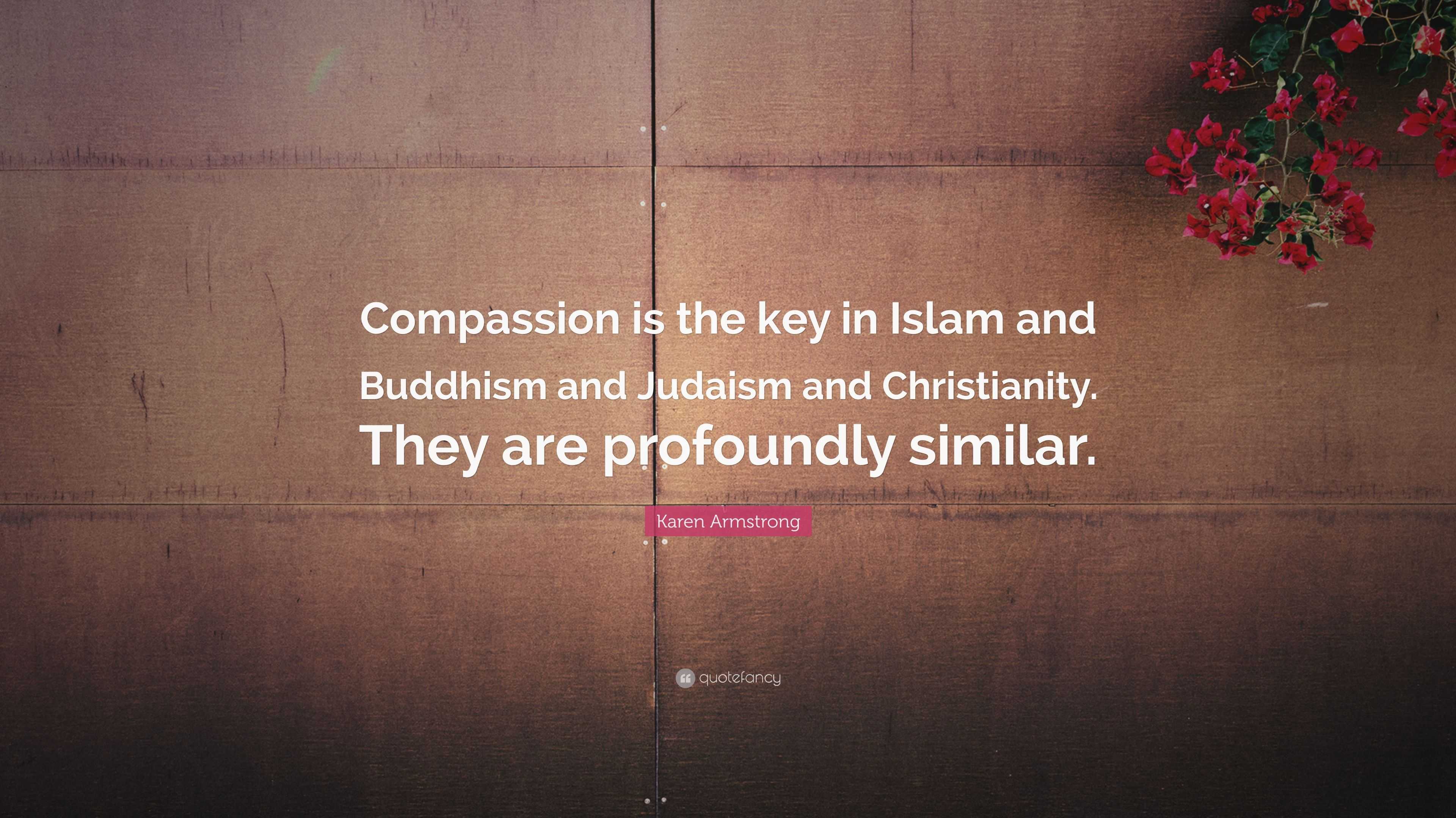 Karen Armstrong Quote: “Compassion is the key in Islam and Buddhism and ...